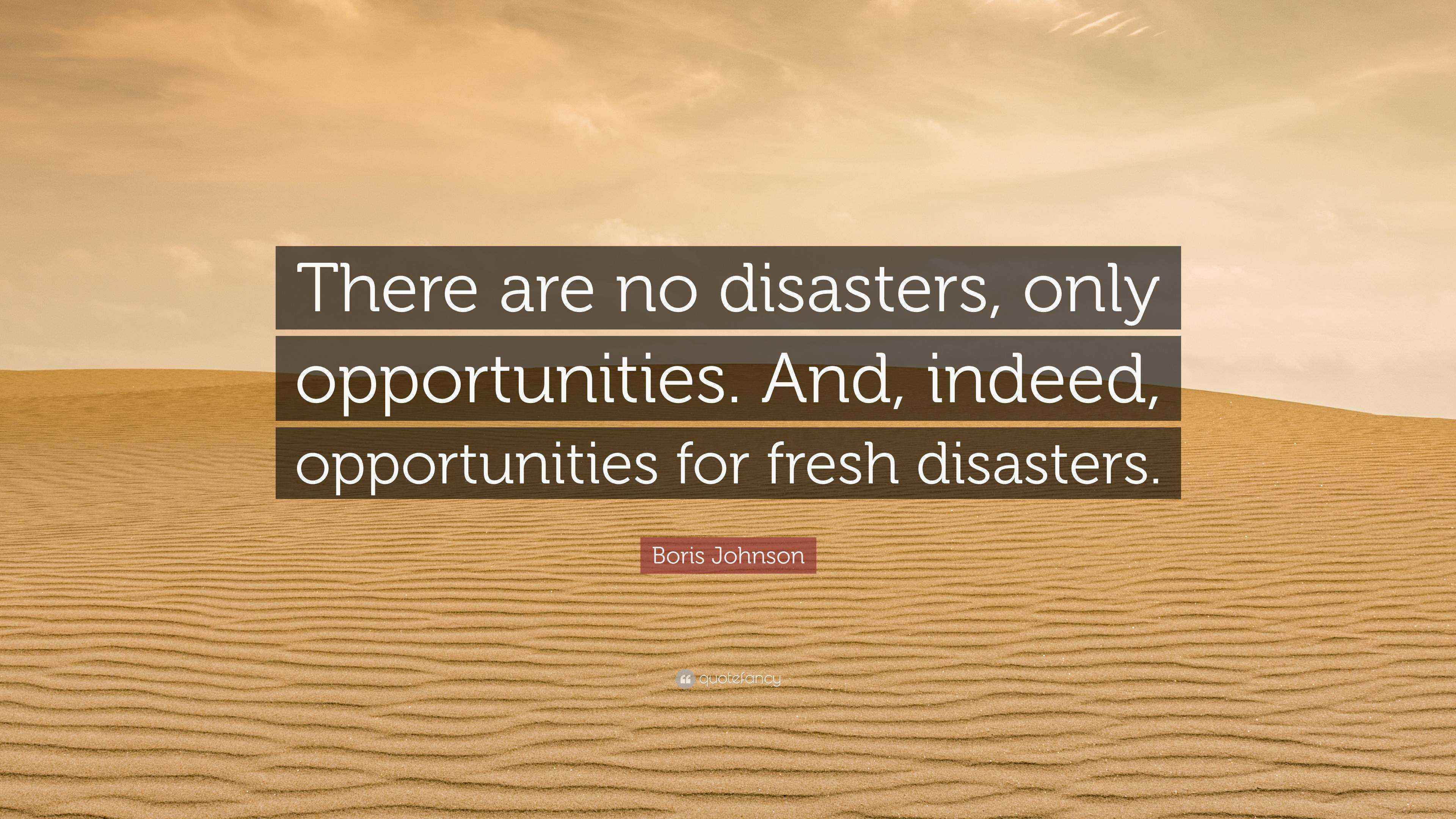 Boris Johnson Quote: “There are no disasters, only opportunities. And ...