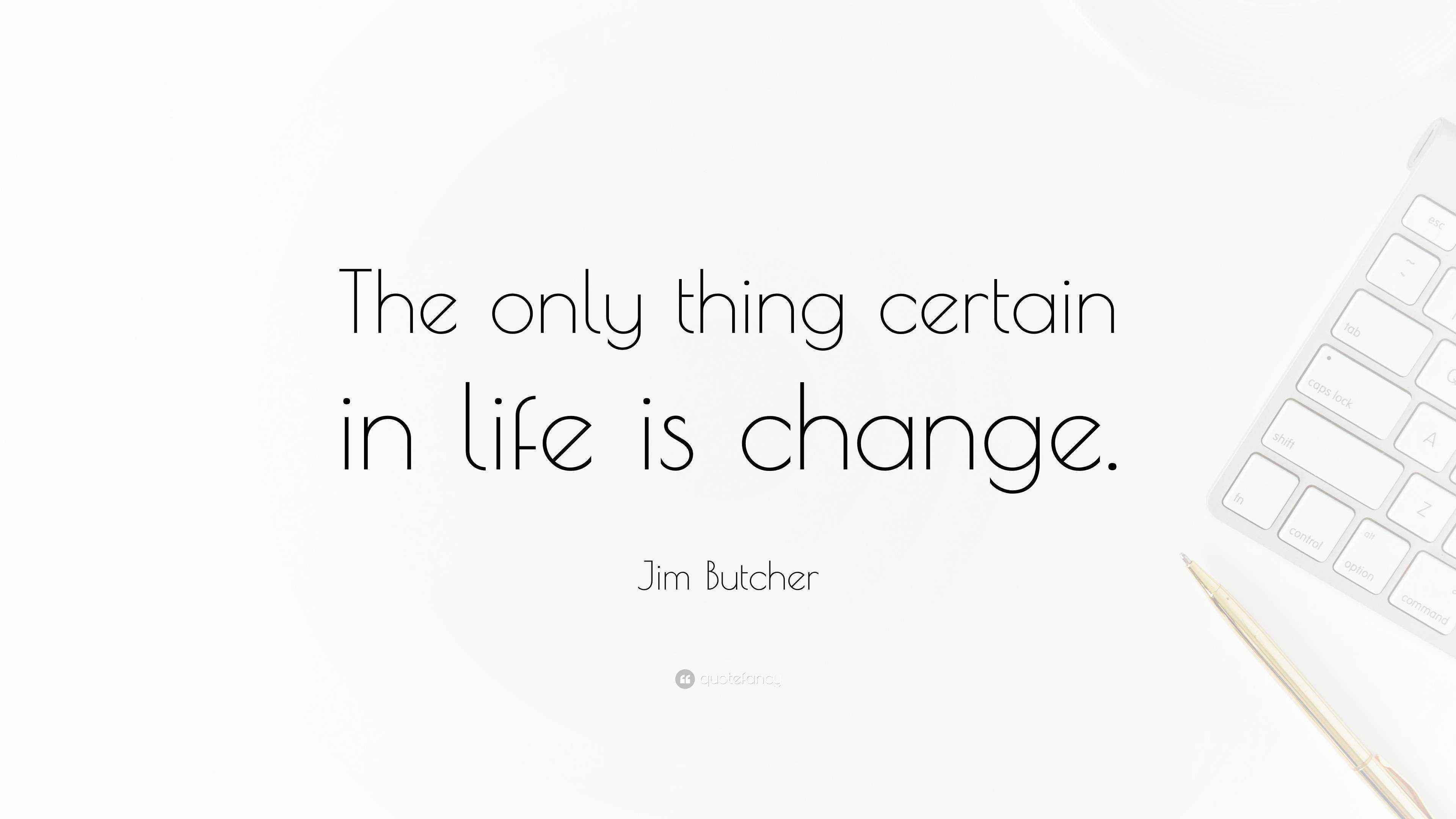 Jim Butcher Quote: “The only thing certain in life is change.”