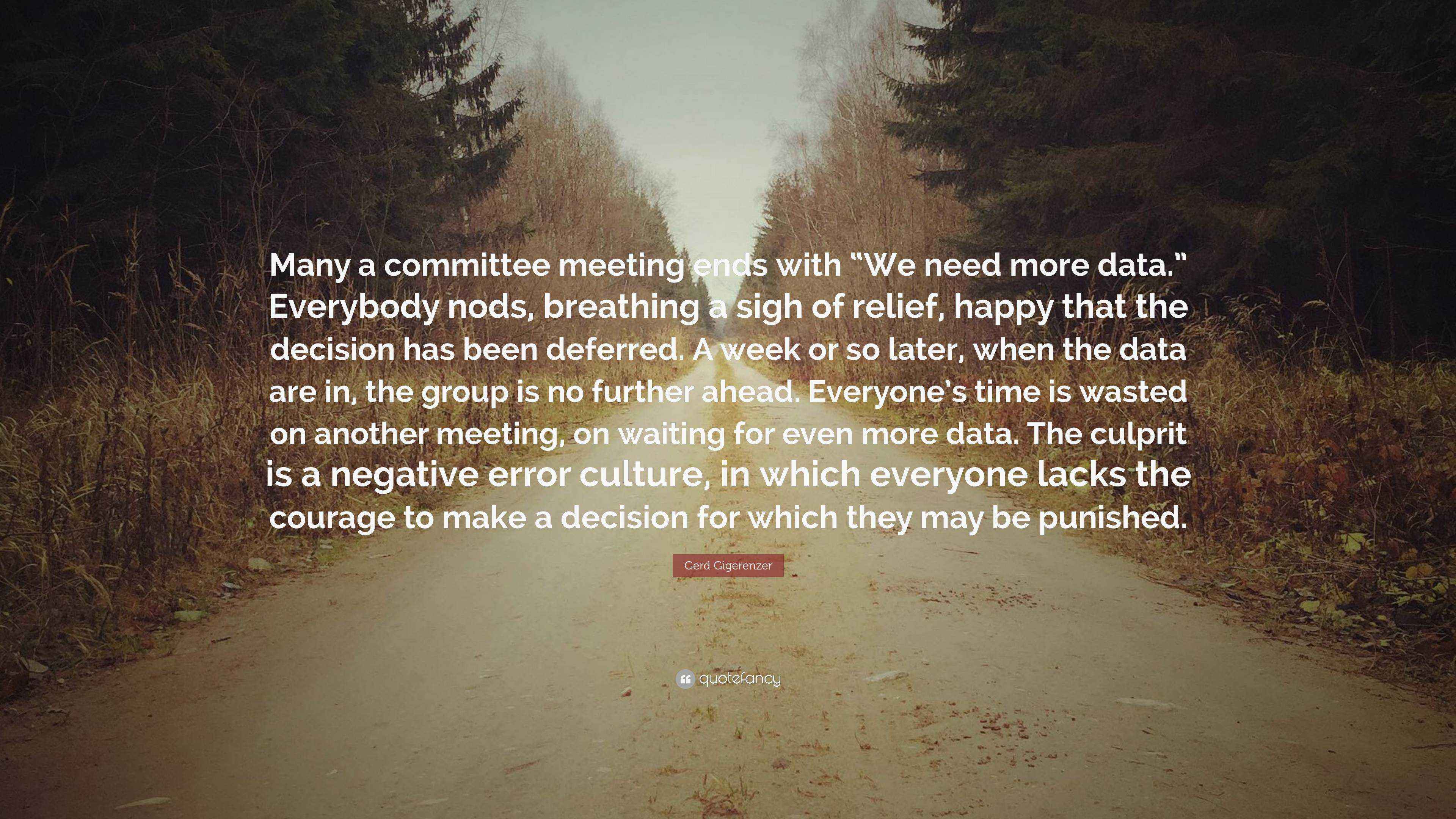 Gerd Gigerenzer Quote: “Many a committee meeting ends with “We need ...