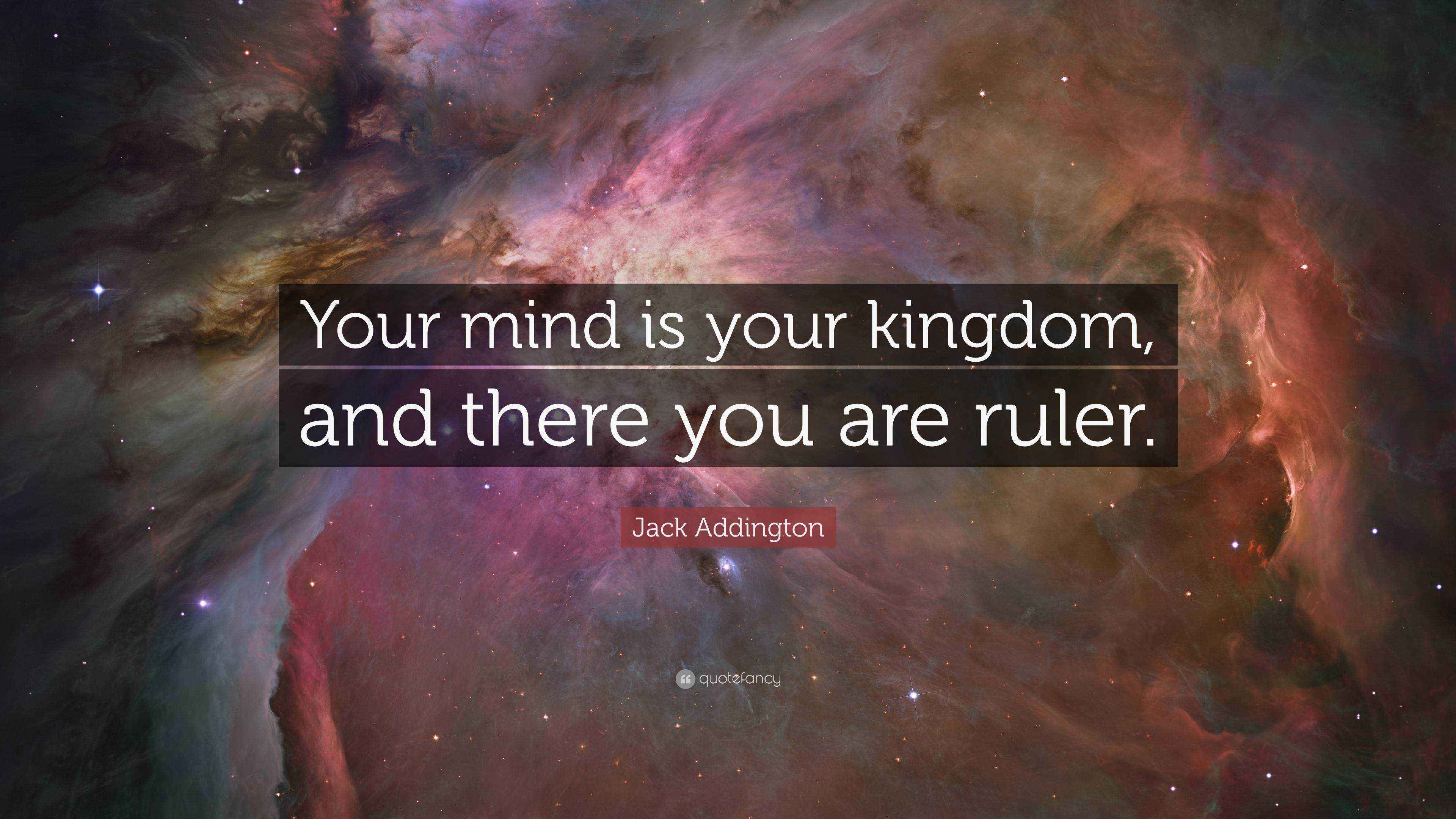 Jack Addington Quote: “Your mind is your kingdom, and there you are ruler.”