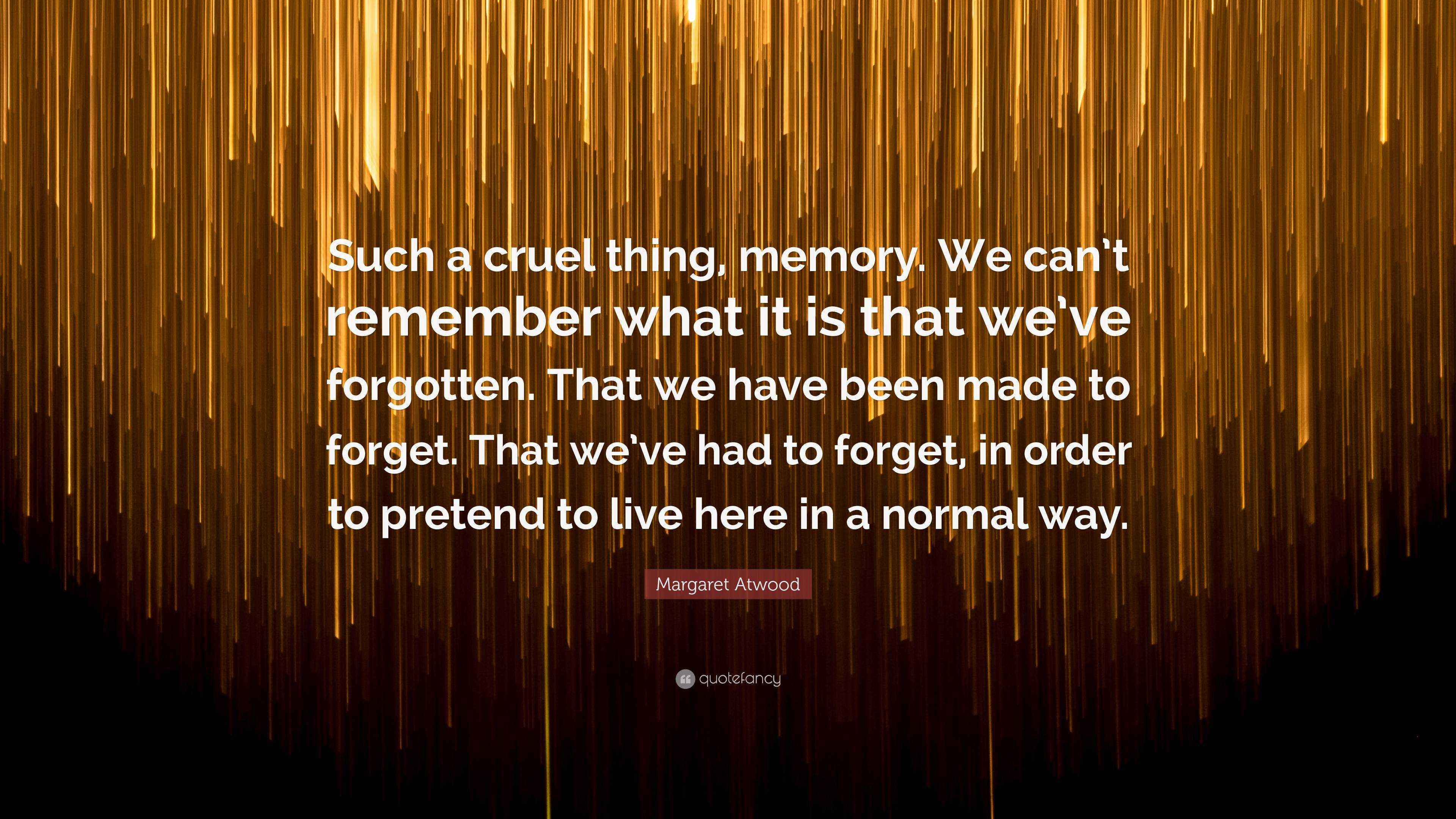 Margaret Atwood Quote: “Such a cruel thing, memory. We can’t remember ...