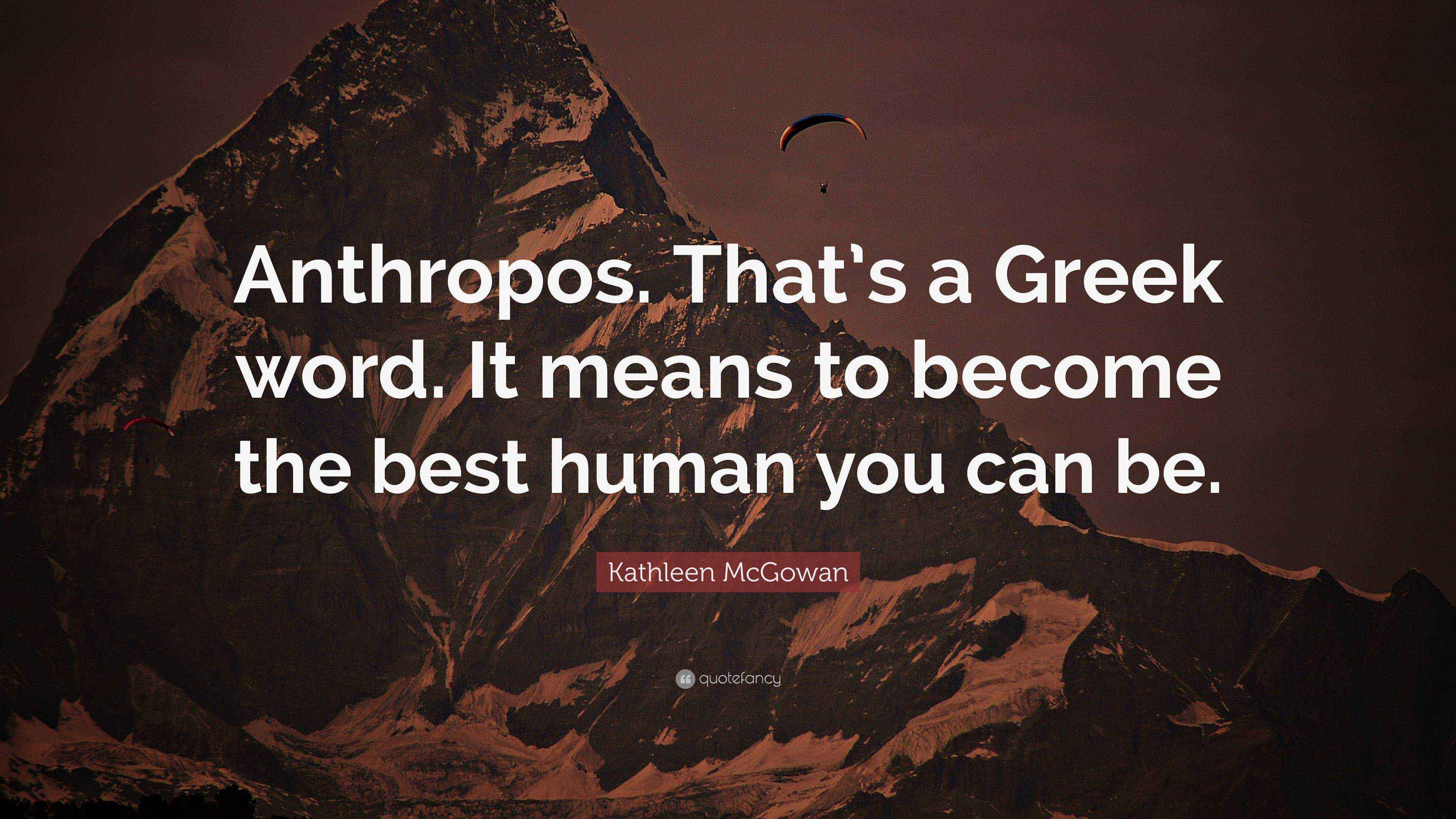 Kathleen McGowan Quote: “Anthropos. That’s a Greek word. It means to ...