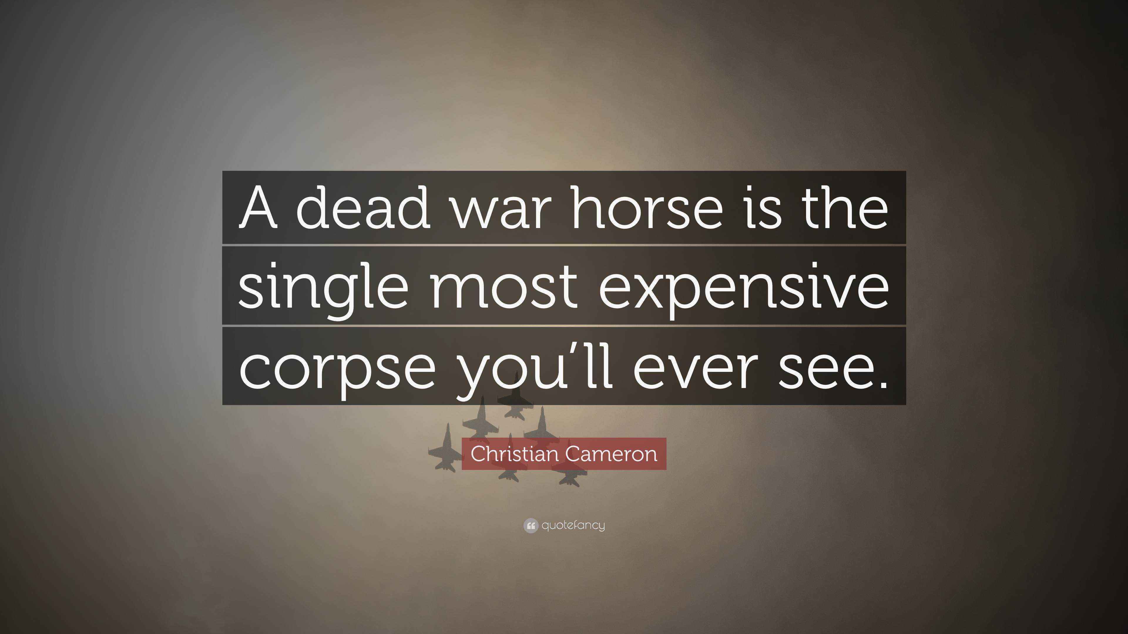 Christian Cameron Quote: “A dead war horse is the single most expensive ...