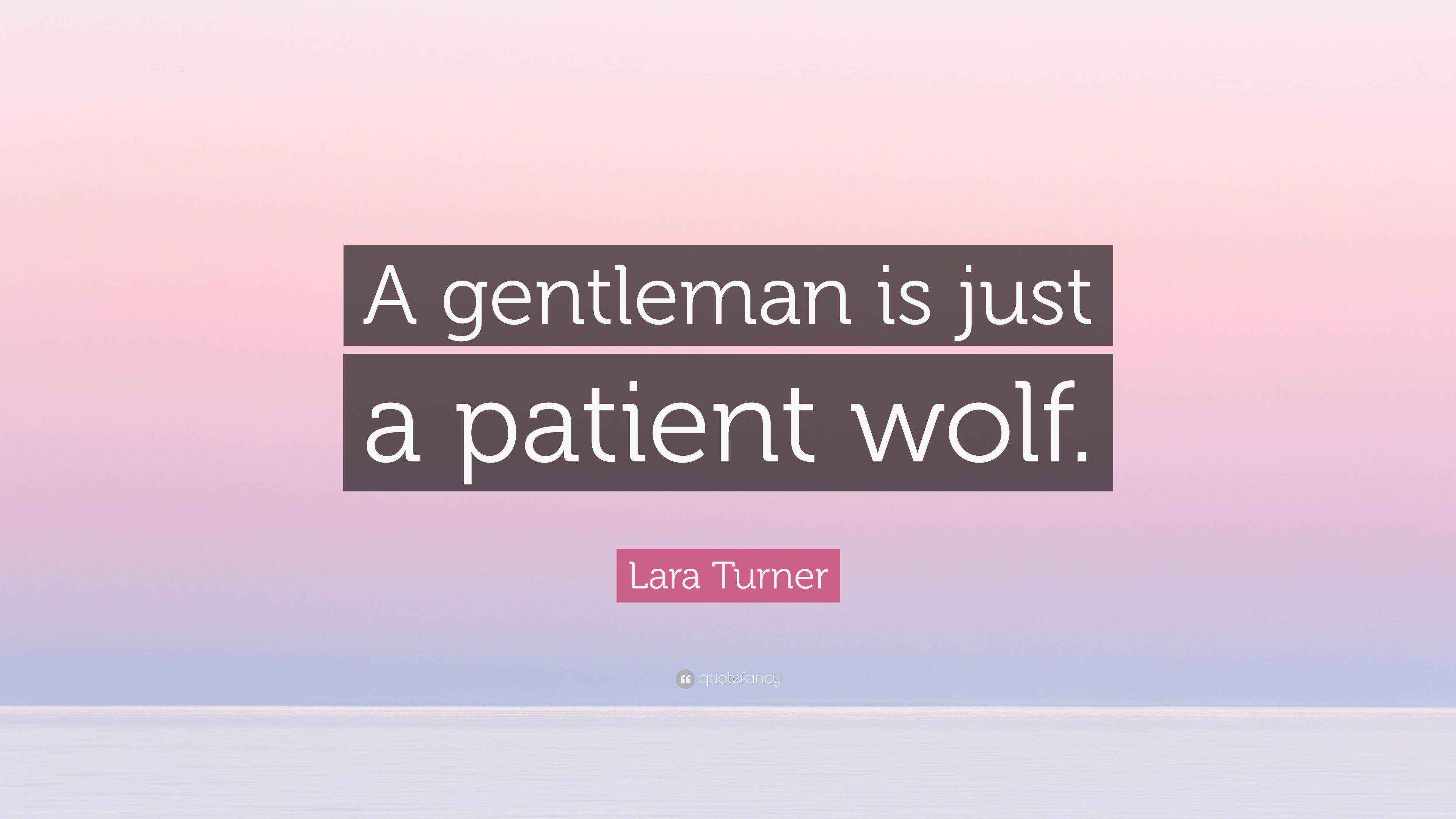 Lara Turner Quote: “A gentleman is just a patient wolf.”