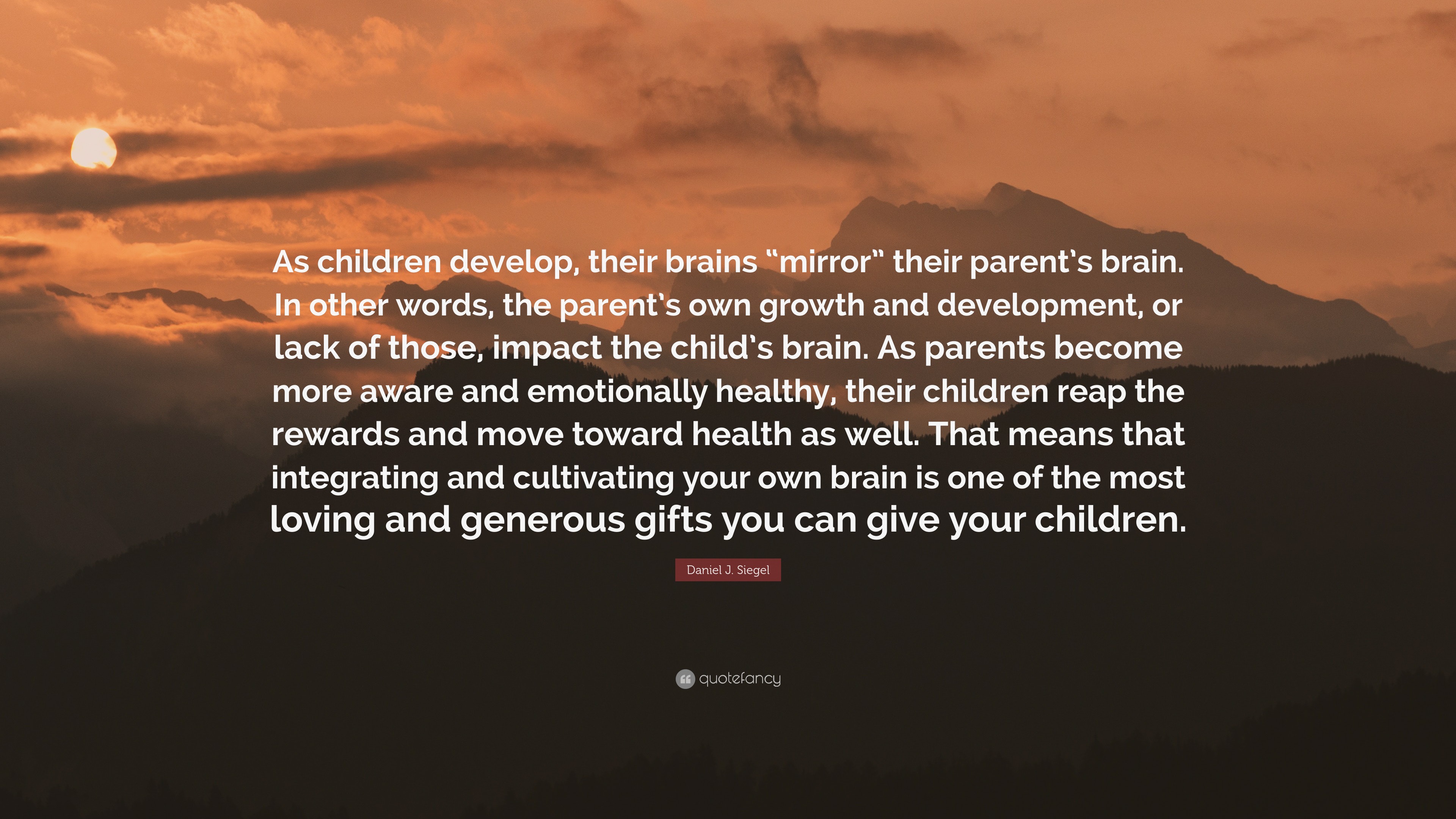 Daniel J. Siegel Quote: “As children develop, their brains “mirror ...