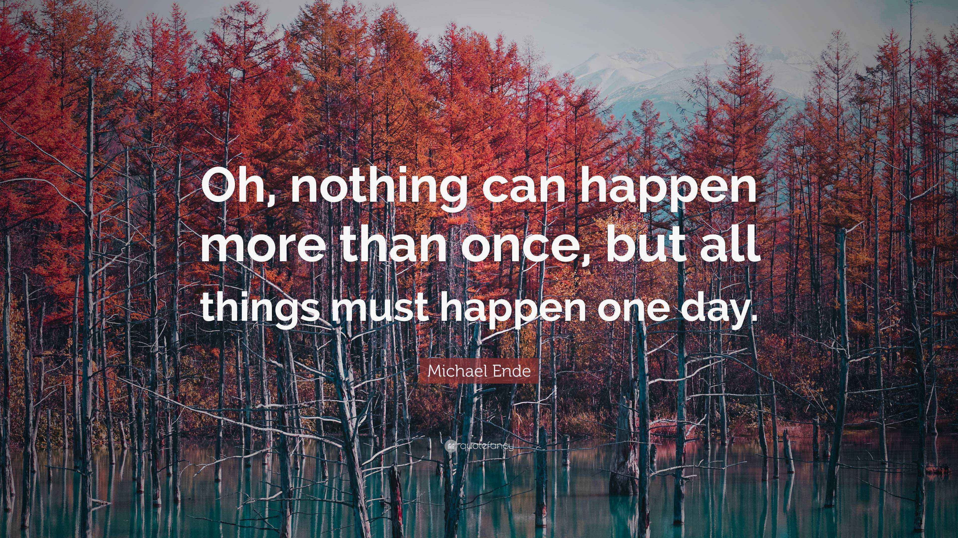 Michael Ende Quote: “Oh, nothing can happen more than once, but all ...