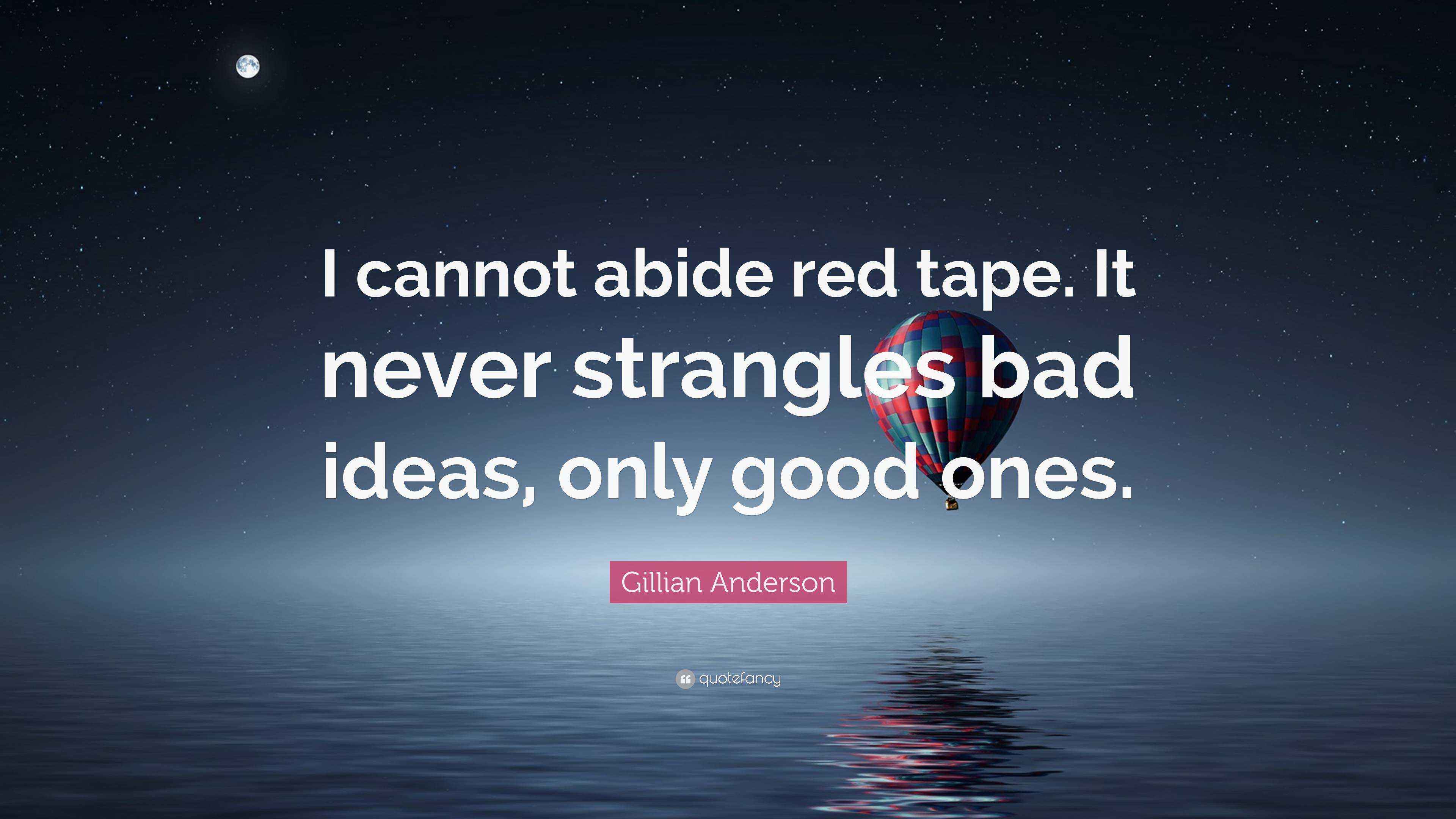 Gillian Anderson Quote: “I cannot abide red tape. It never strangles ...