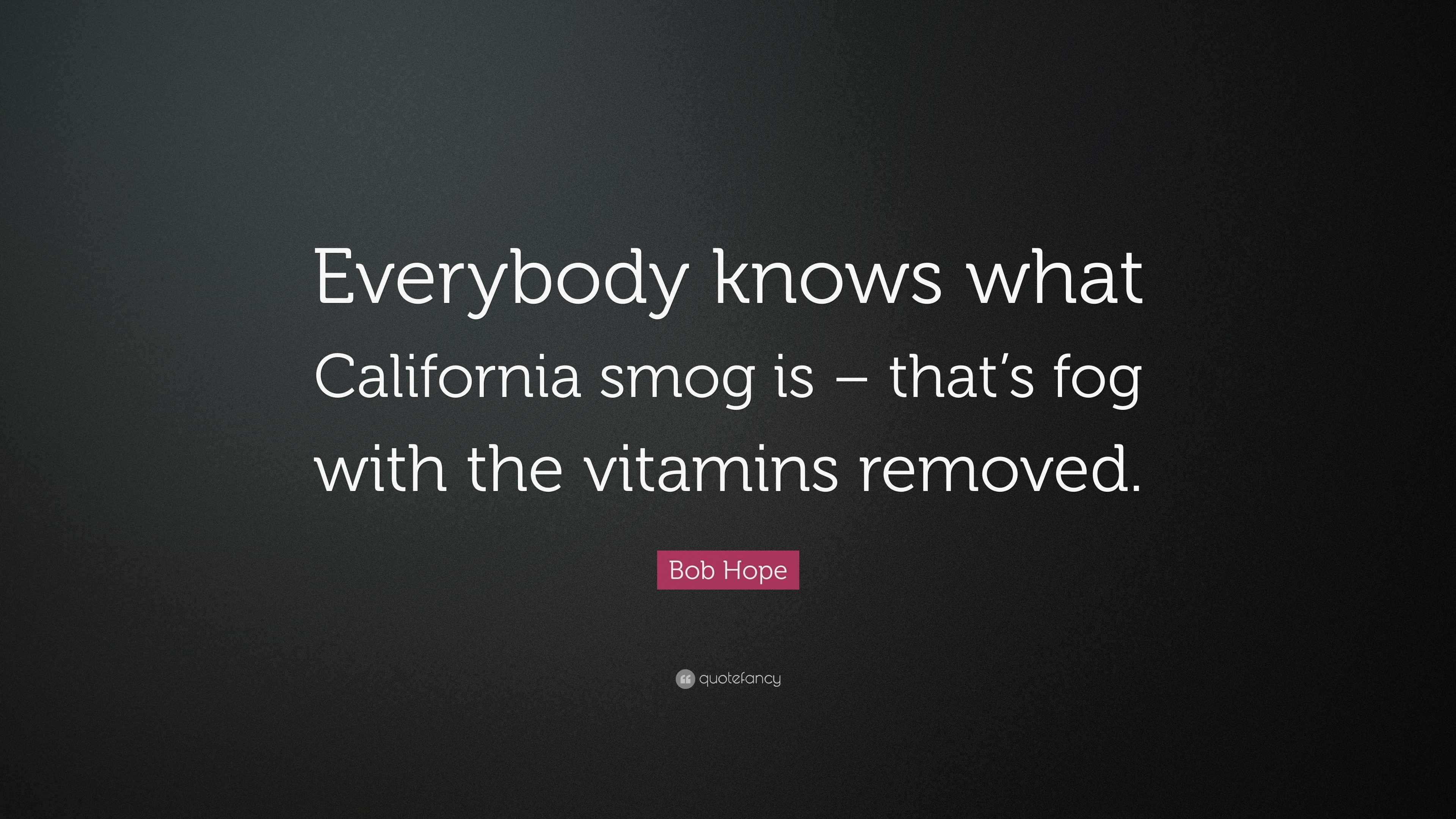 Bob Hope Quote: “Everybody knows what California smog is – that’s fog ...