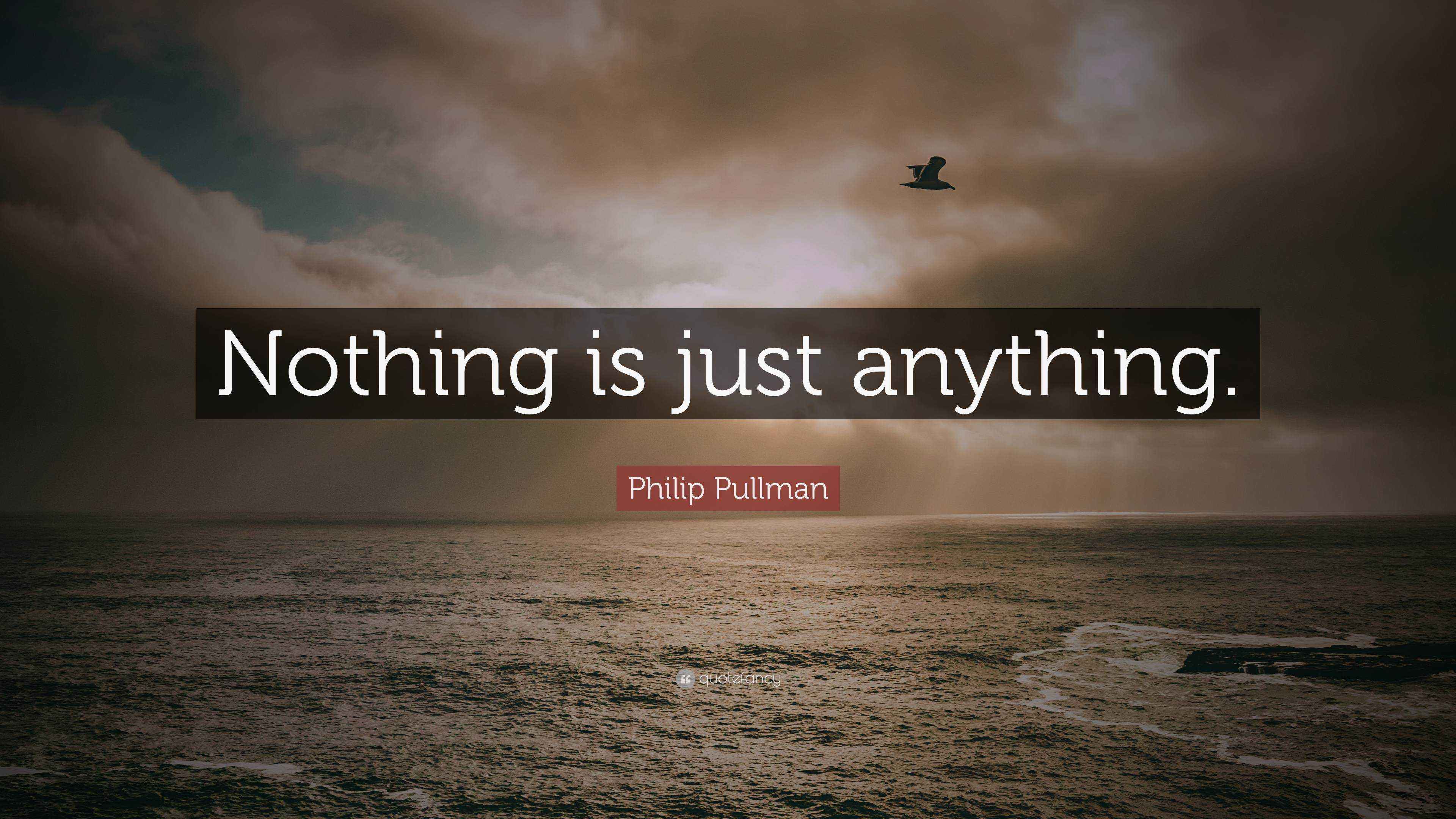 Philip Pullman Quote: “Nothing is just anything.”