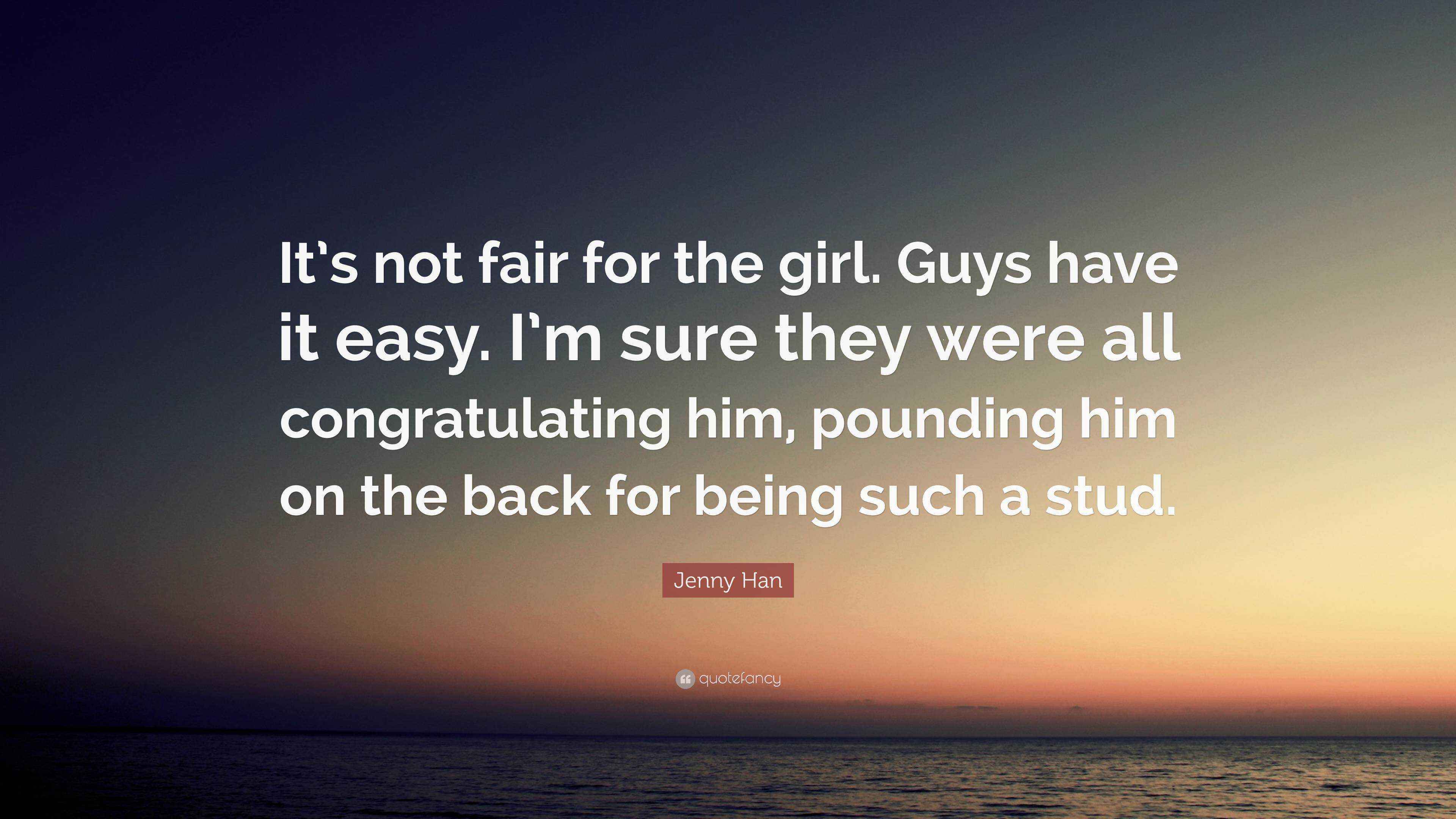 Jenny Han Quote: “It’s not fair for the girl. Guys have it easy. I’m ...