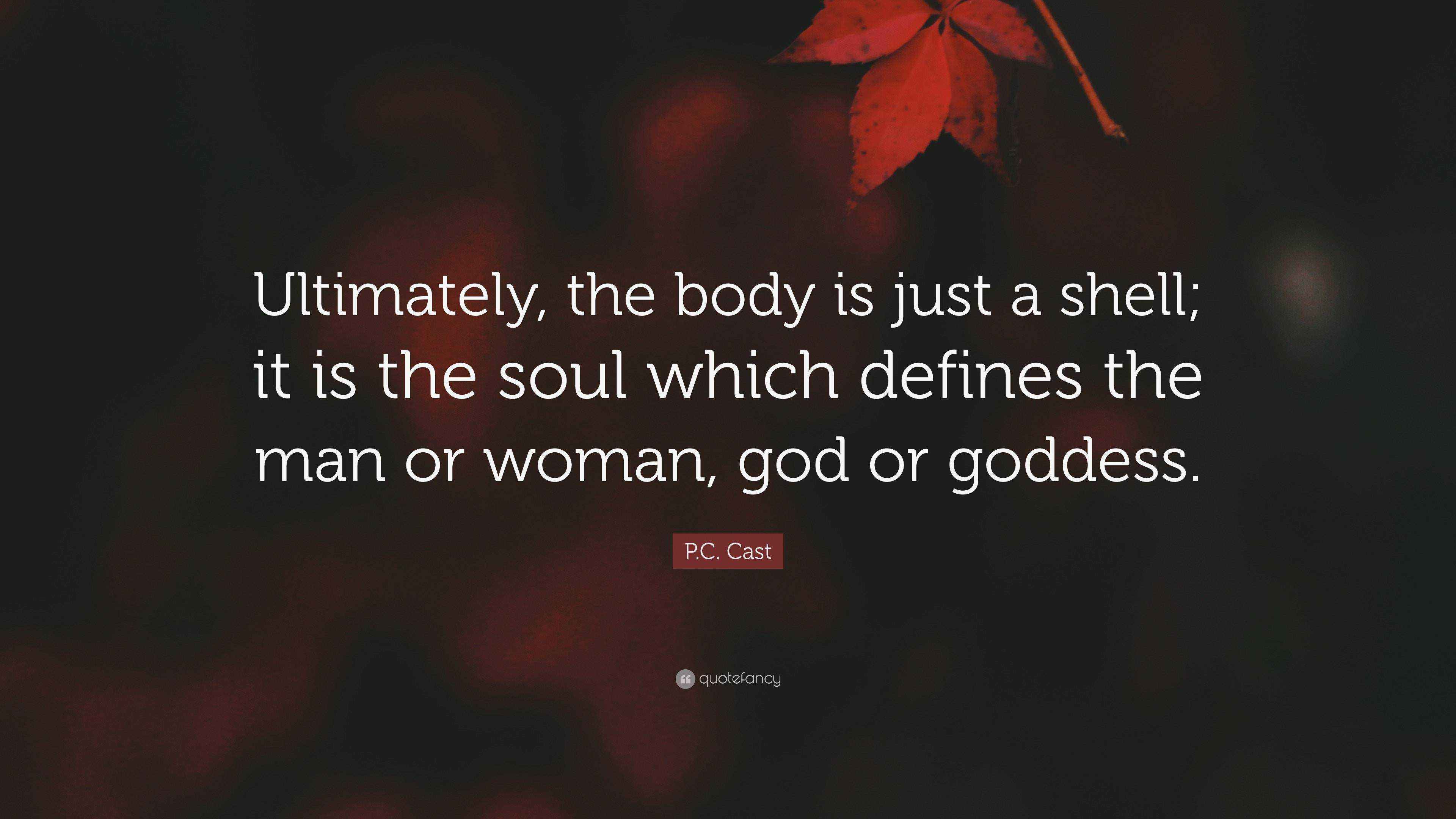 P.C. Cast Quote: “Ultimately, the body is just a shell; it is the soul ...