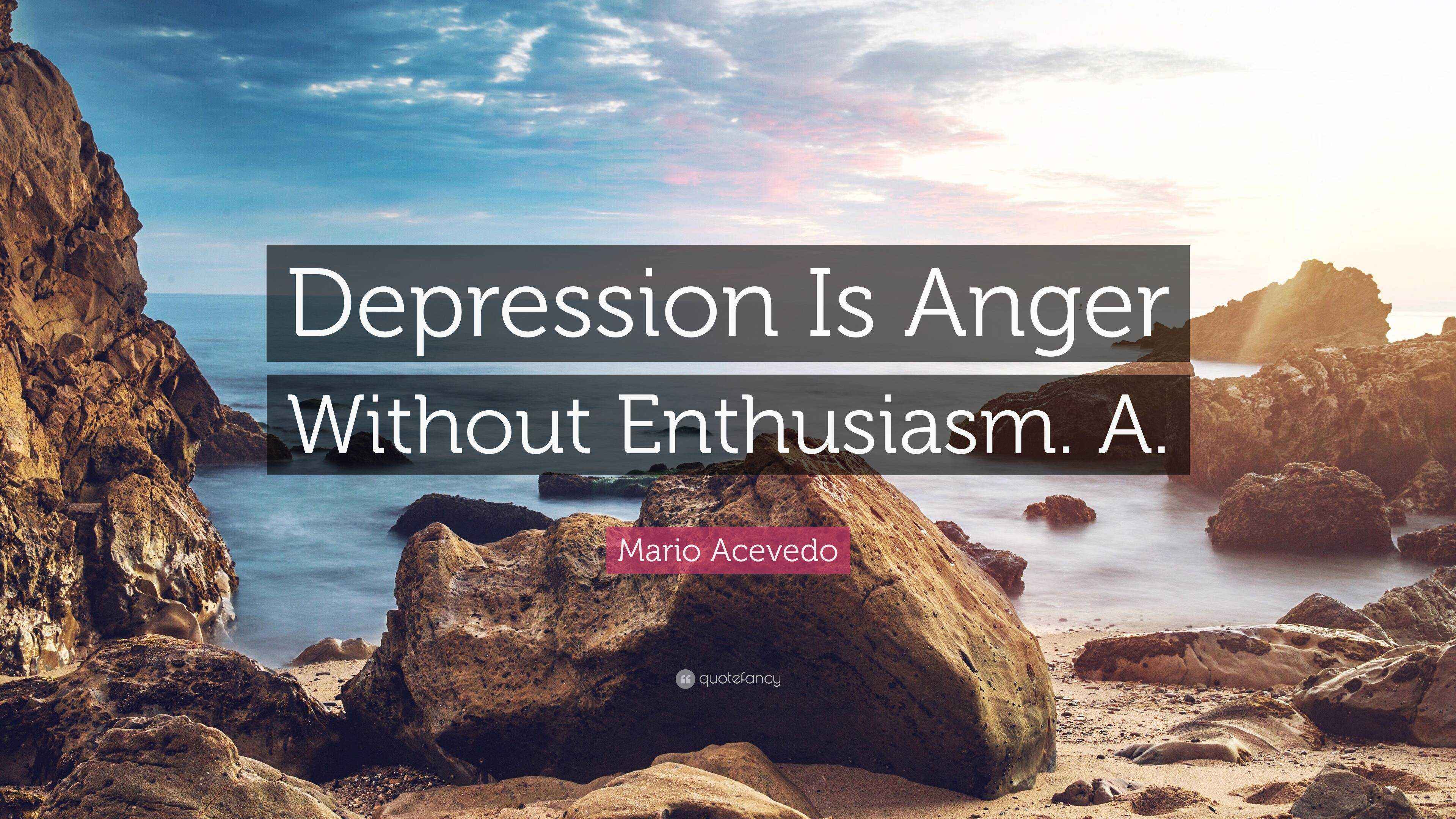 Mario Acevedo Quote: “Depression Is Anger Without Enthusiasm. A.”