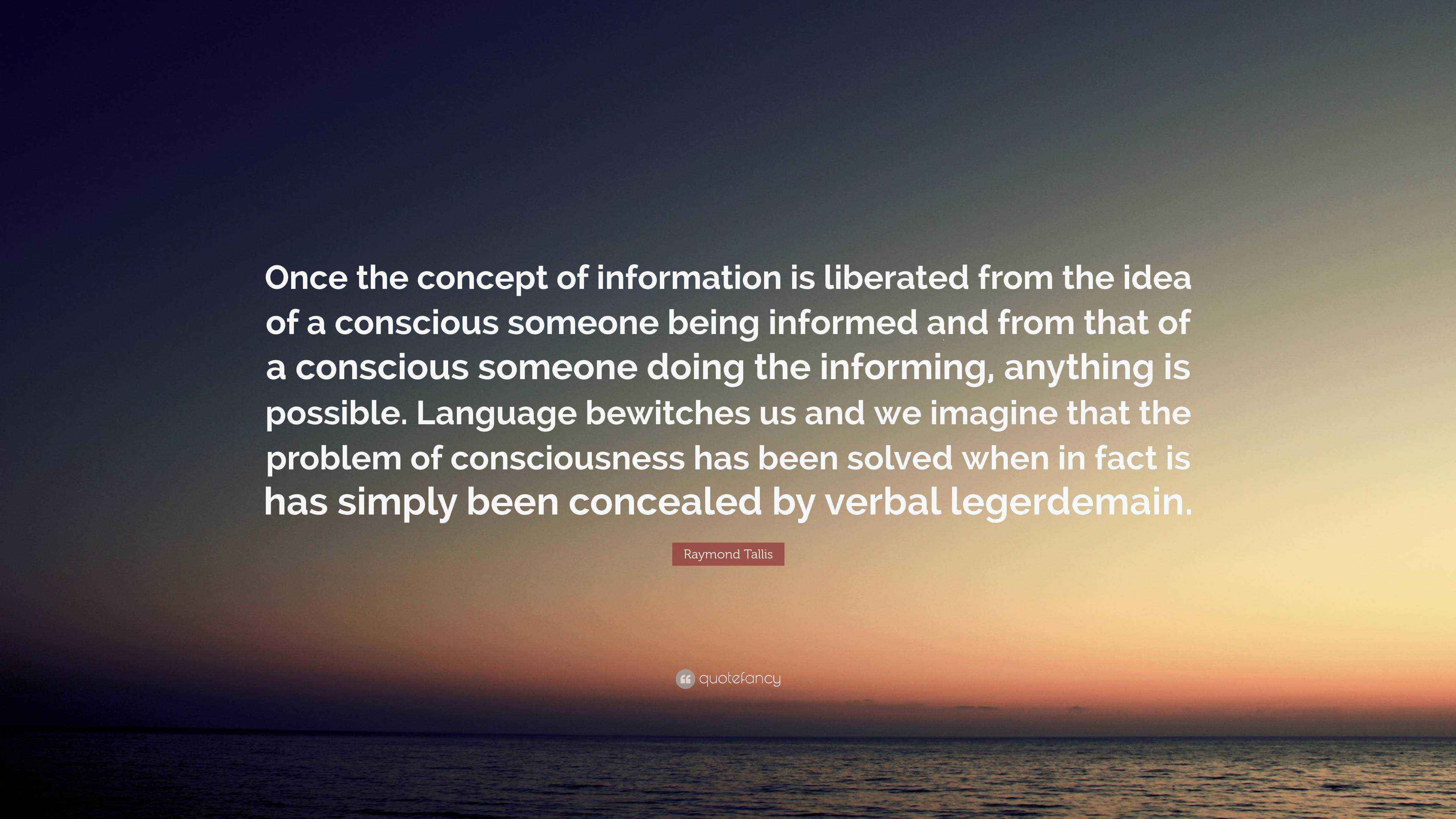 Raymond Tallis Quote: “Once the concept of information is liberated ...