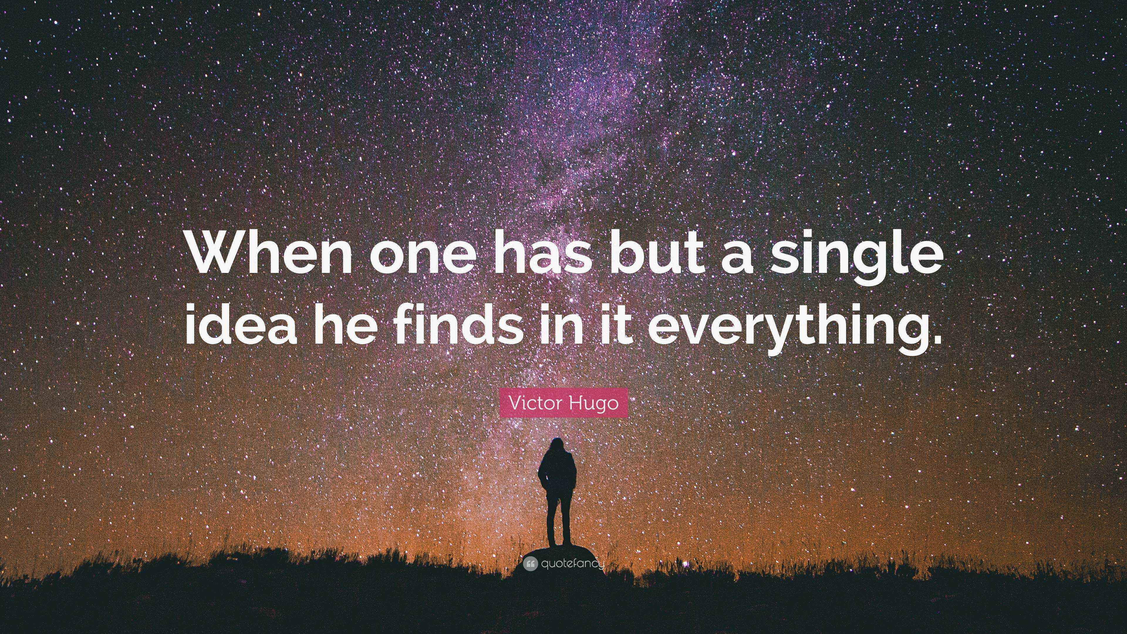 Victor Hugo Quote: “When one has but a single idea he finds in it ...