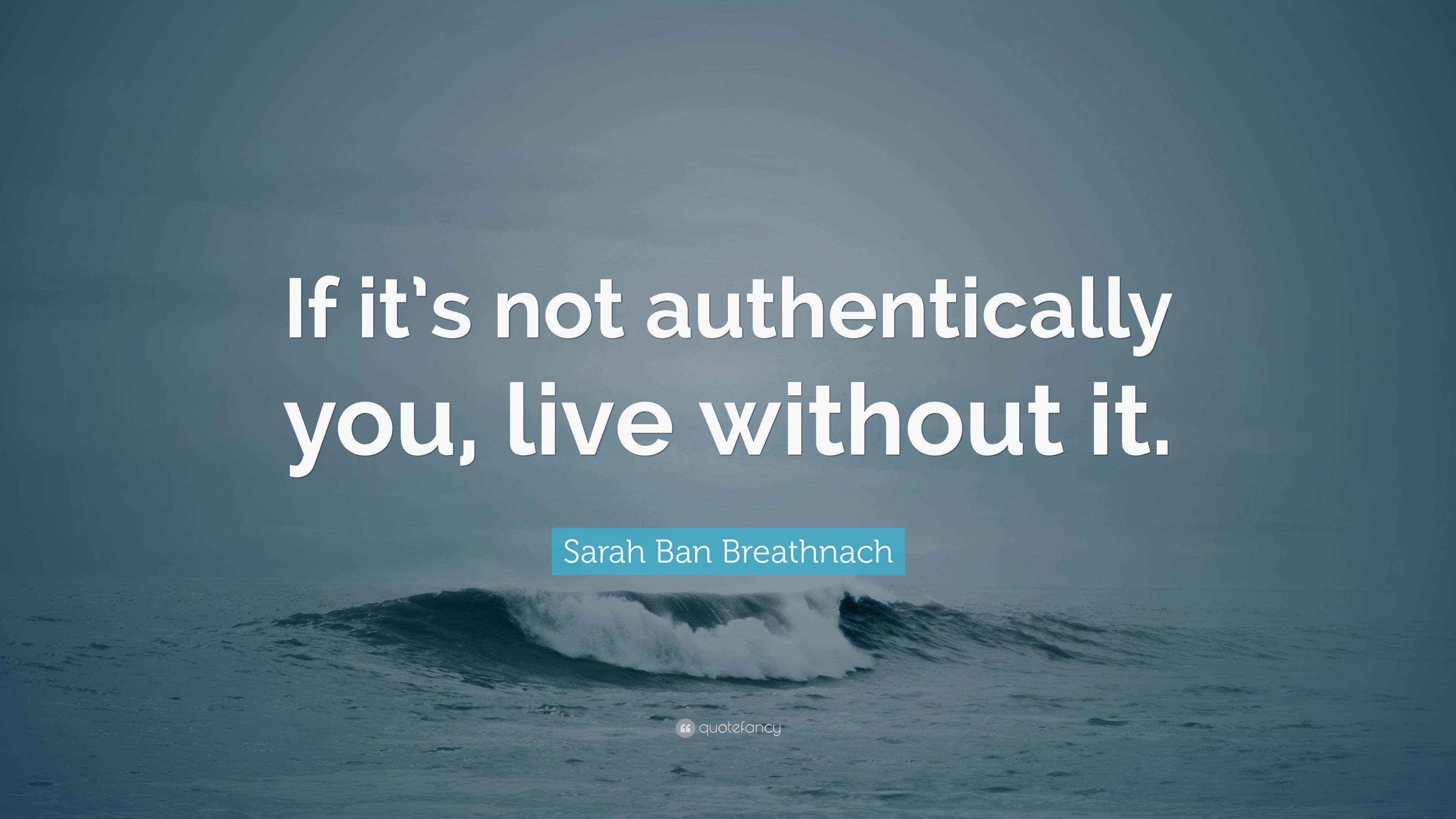 Sarah Ban Breathnach Quote: “If it’s not authentically you, live ...