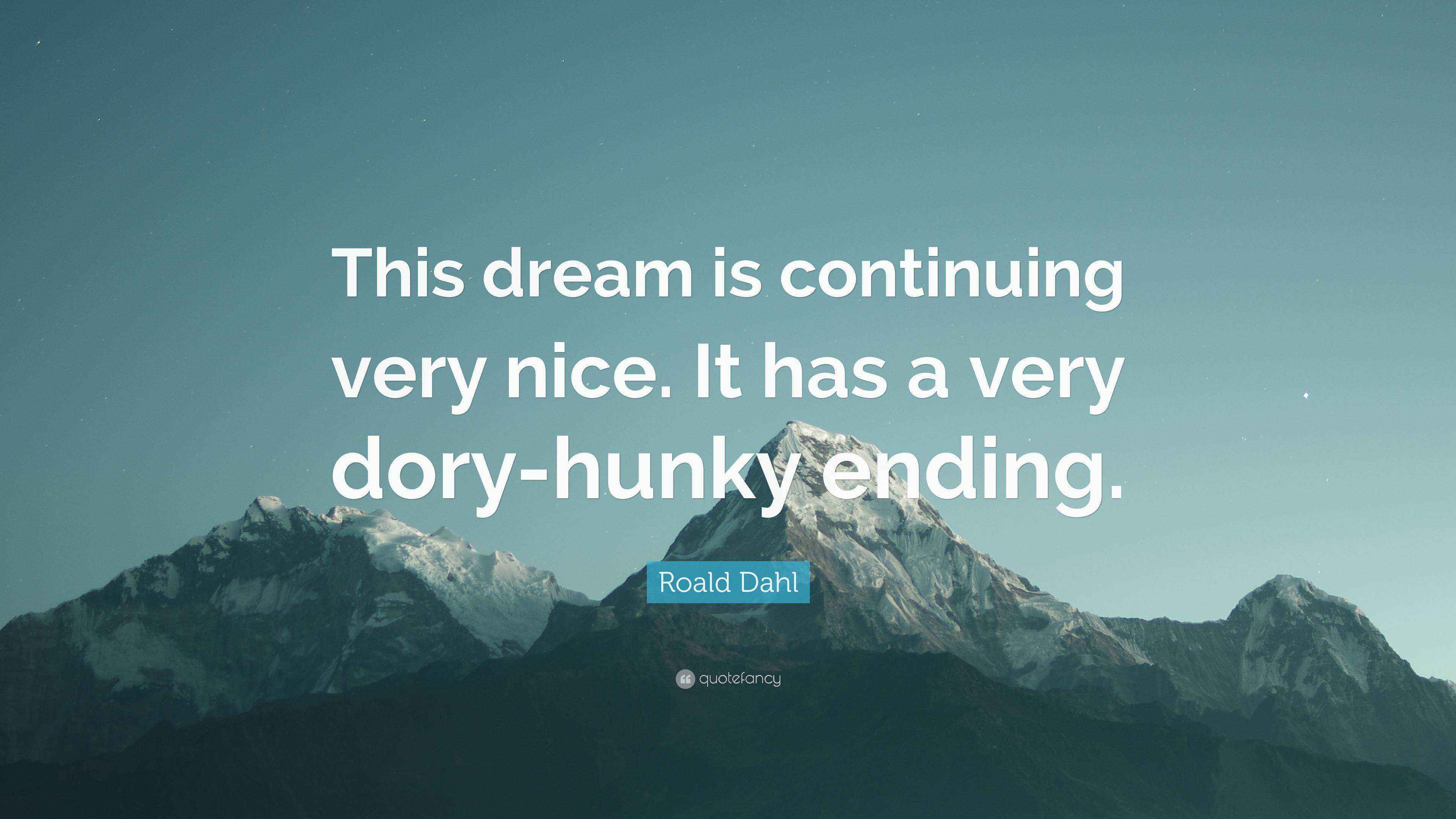 Roald Dahl Quote: “This dream is continuing very nice. It has a very ...