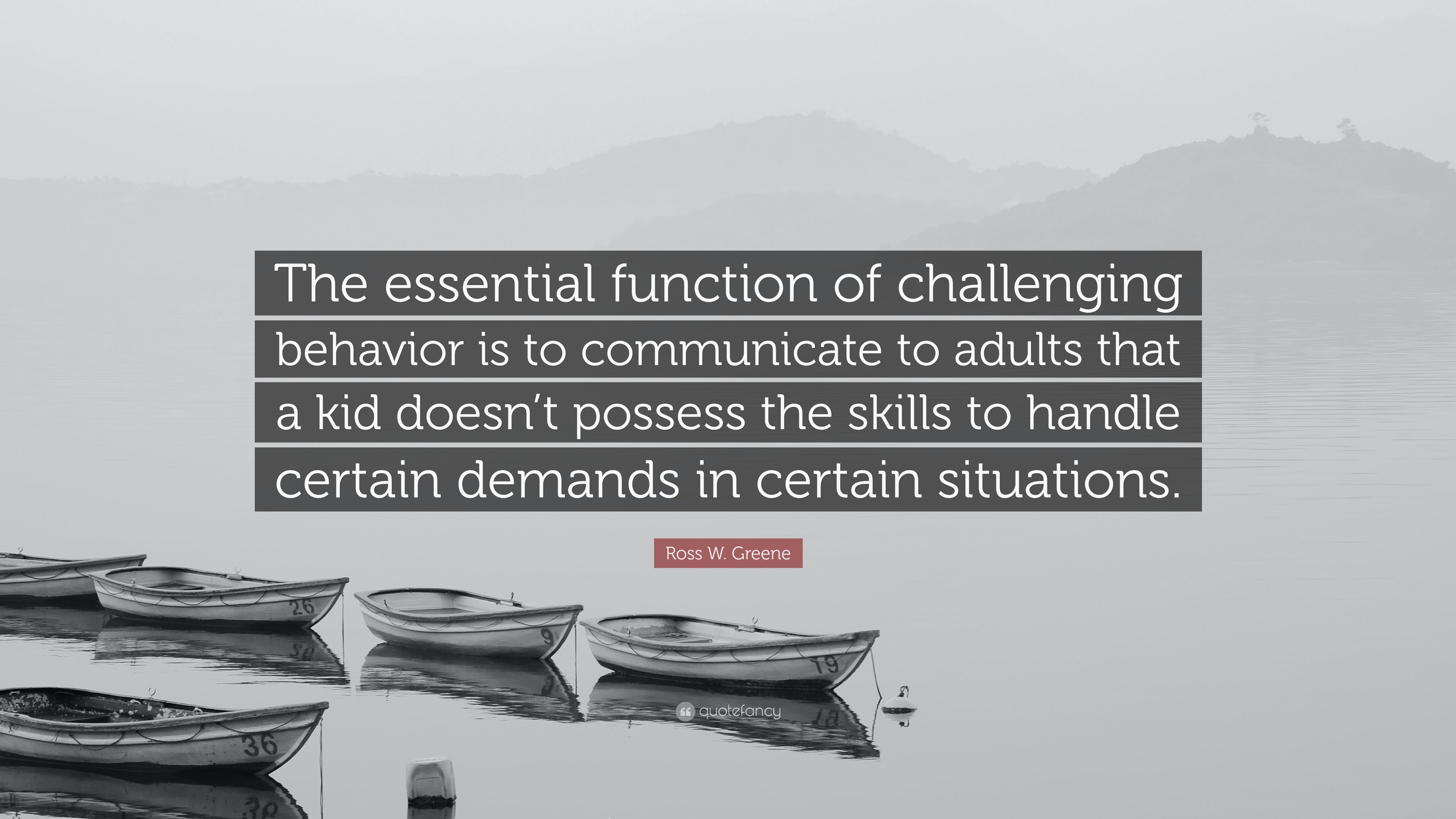 Ross W. Greene Quote: “The essential function of challenging behavior ...