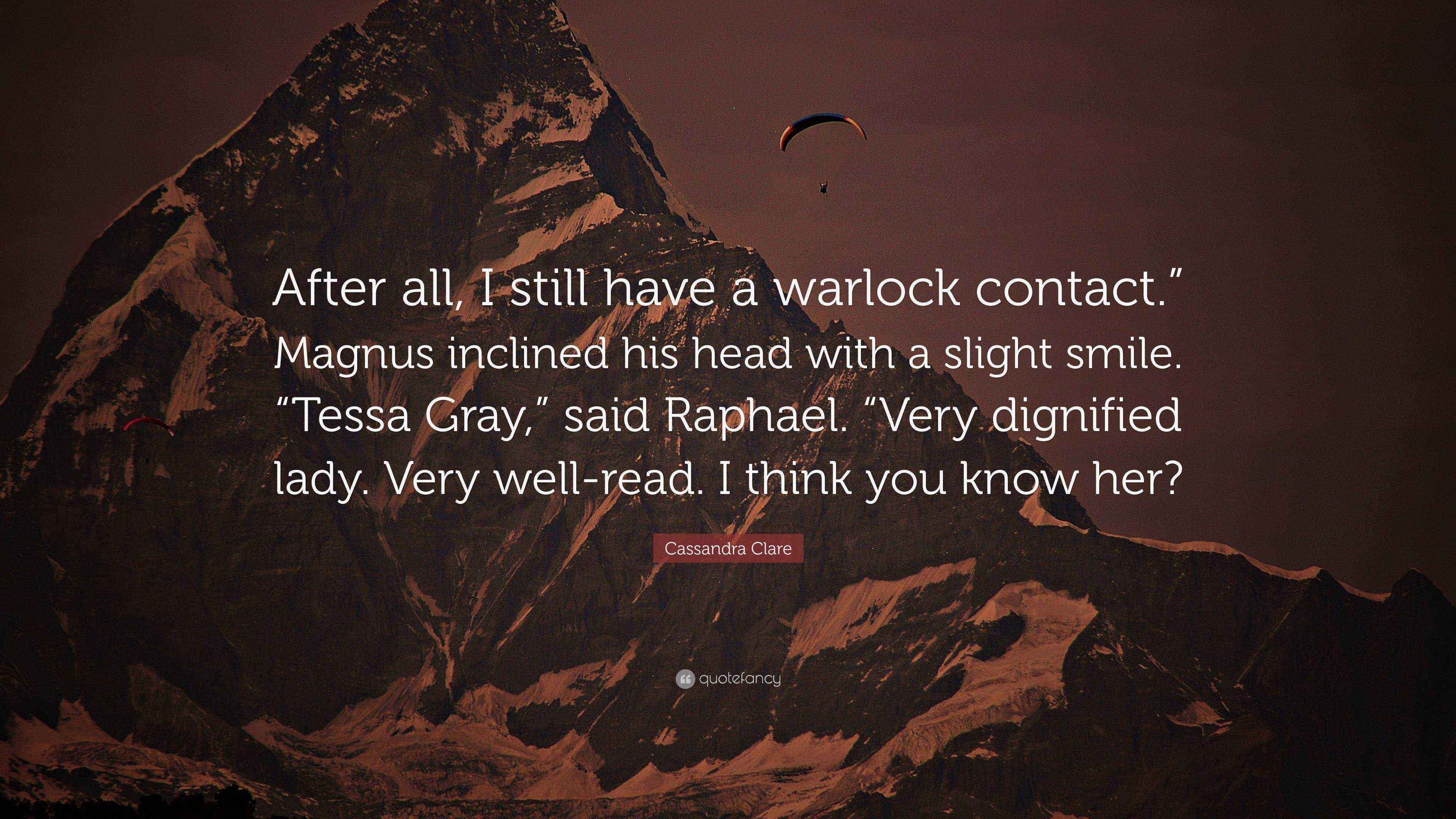 Cassandra Clare Quote: “After all, I still have a warlock contact ...