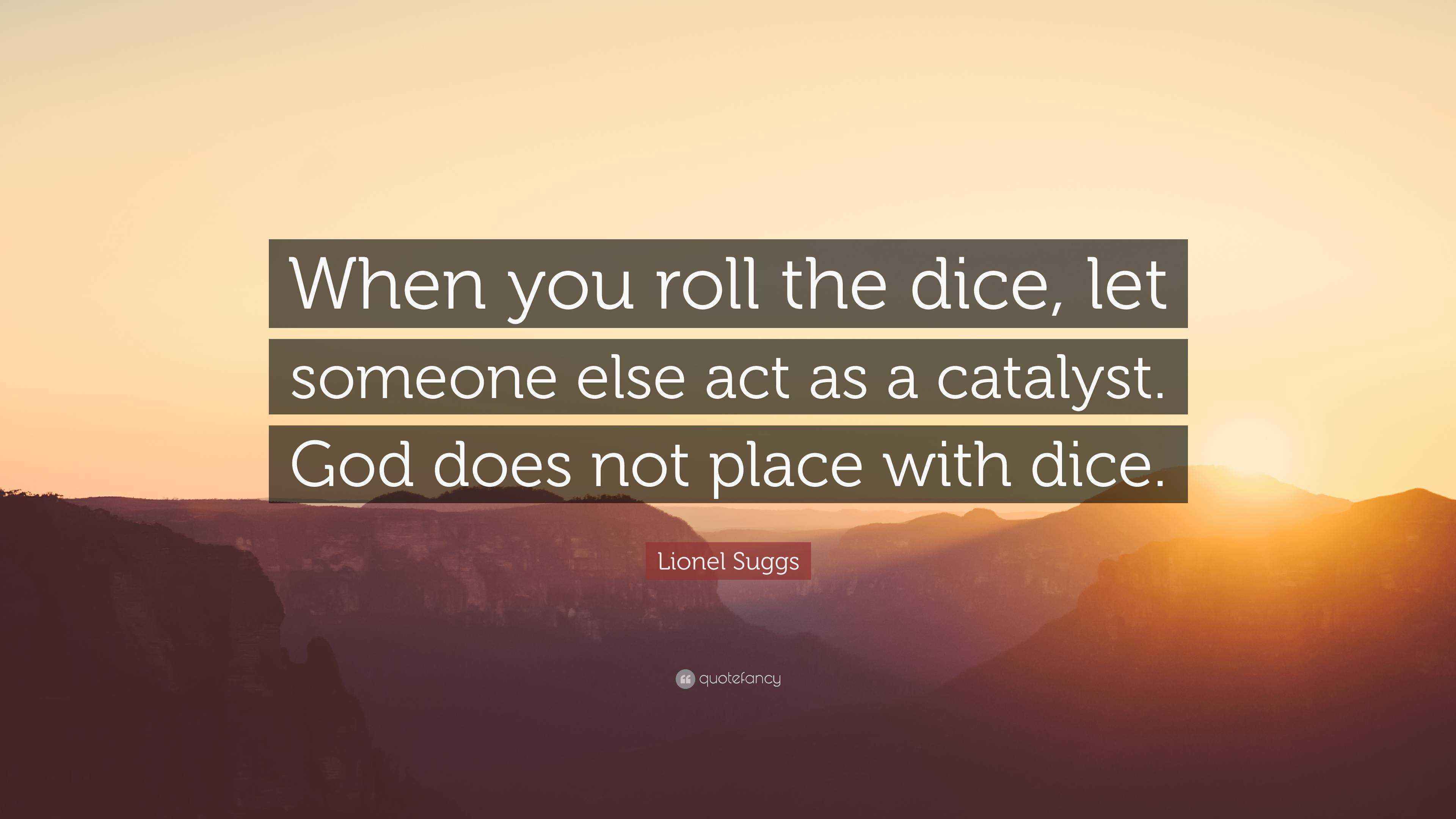 Lionel Suggs Quote: “When you roll the dice, let someone else act as a ...