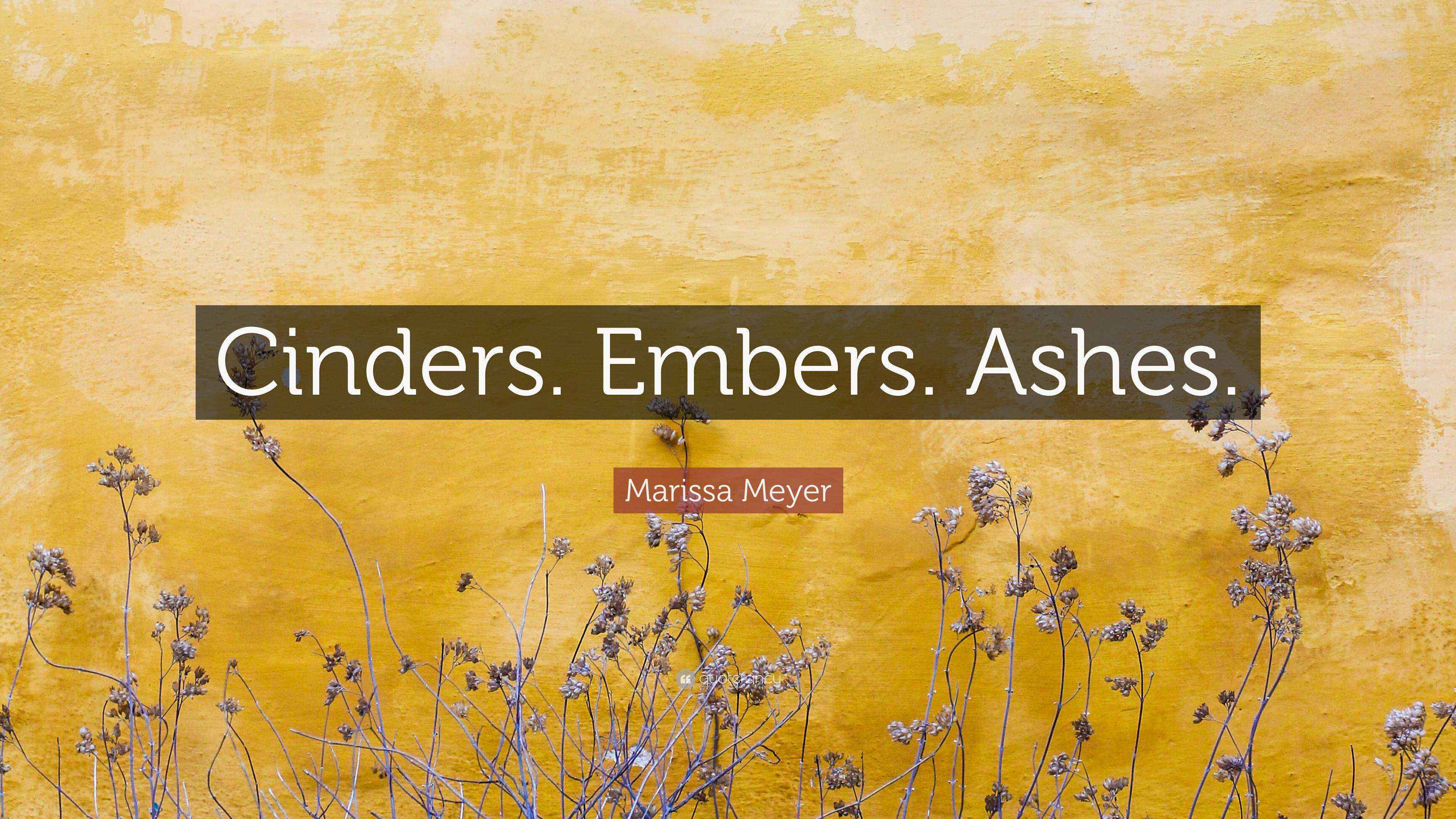 Marissa Meyer Quote: “Cinders. Embers. Ashes.”