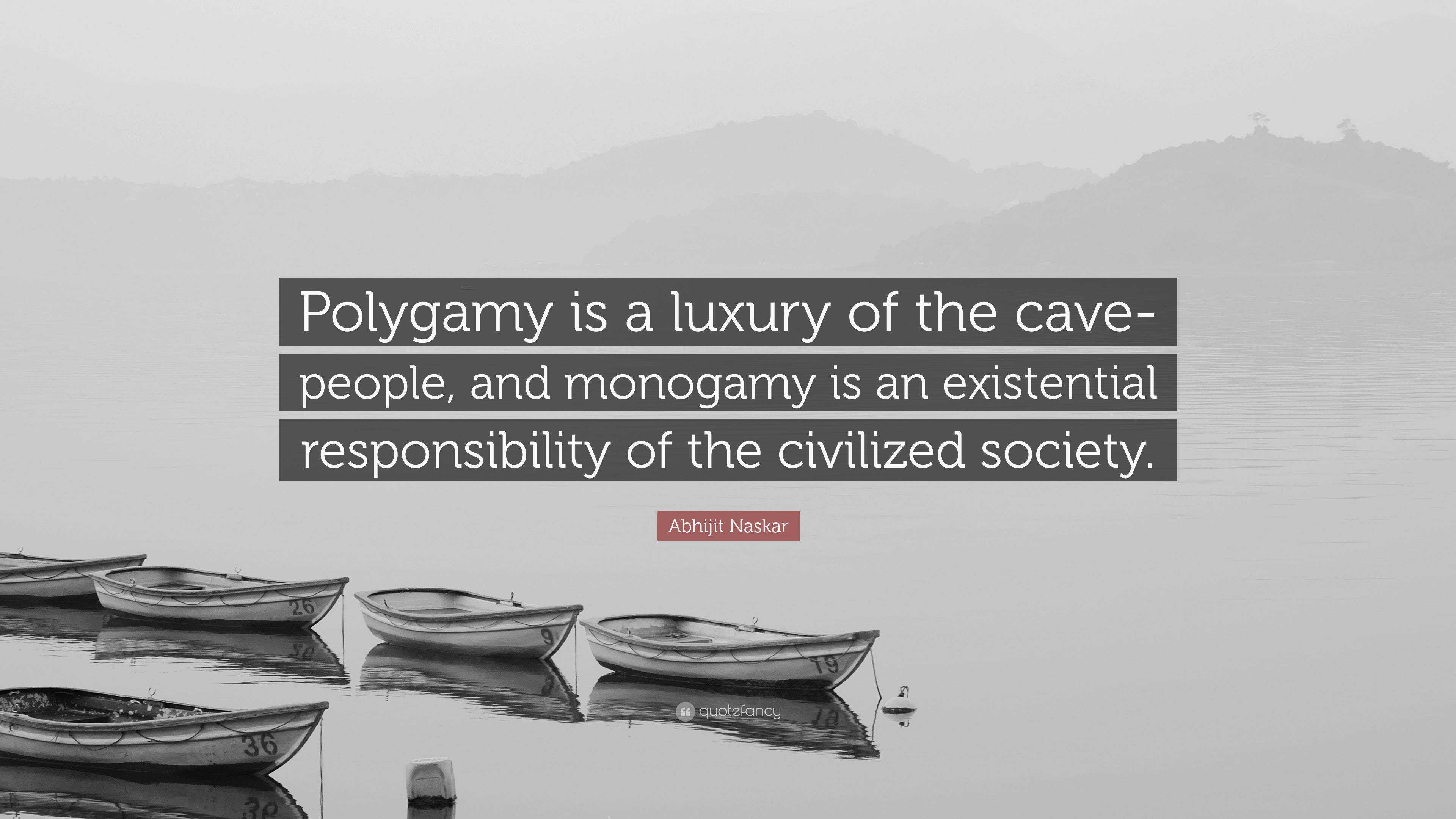 Abhijit Naskar Quote: “Polygamy is a luxury of the cave-people, and ...
