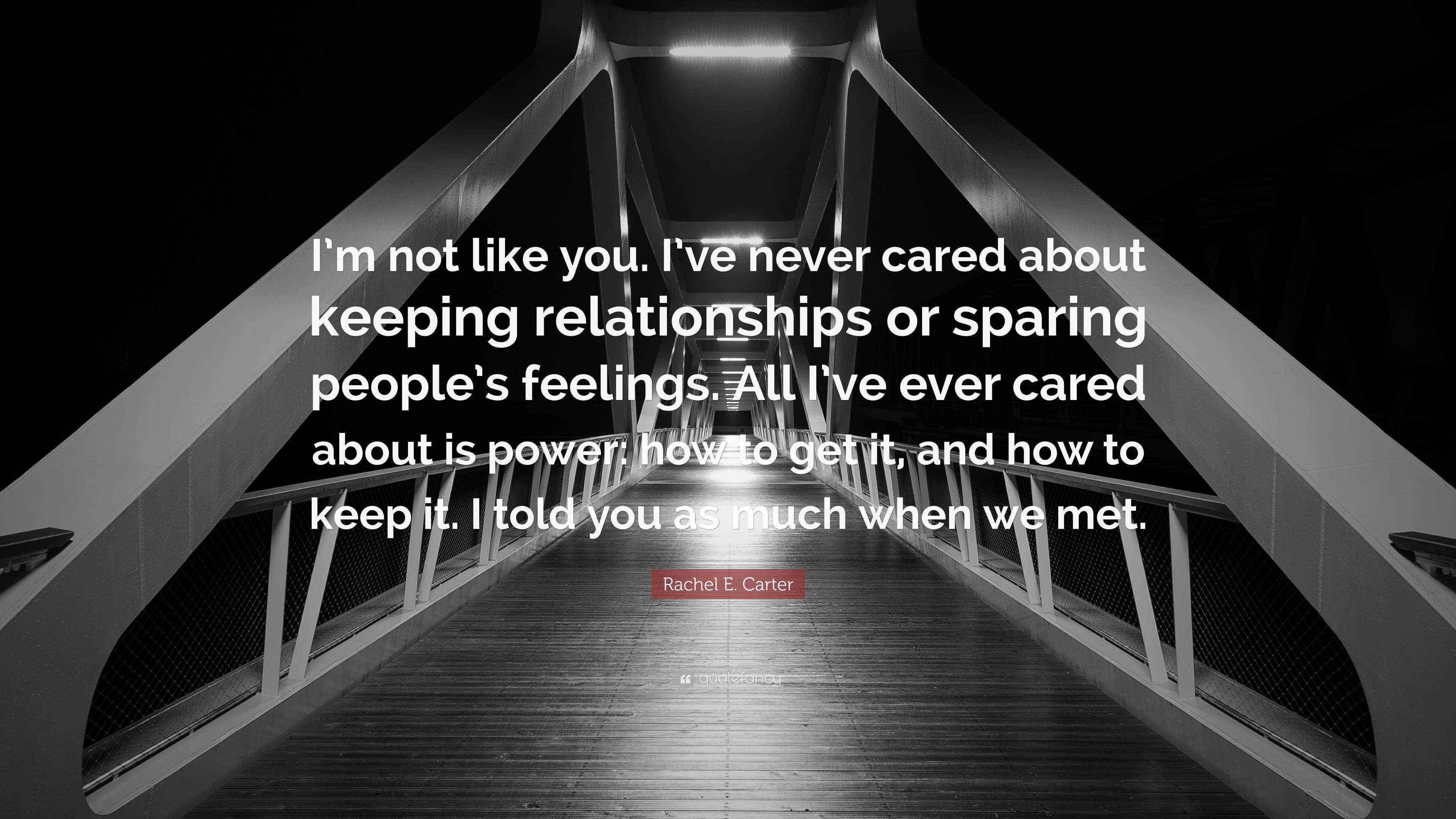 Rachel E. Carter Quote: “I’m not like you. I’ve never cared about ...