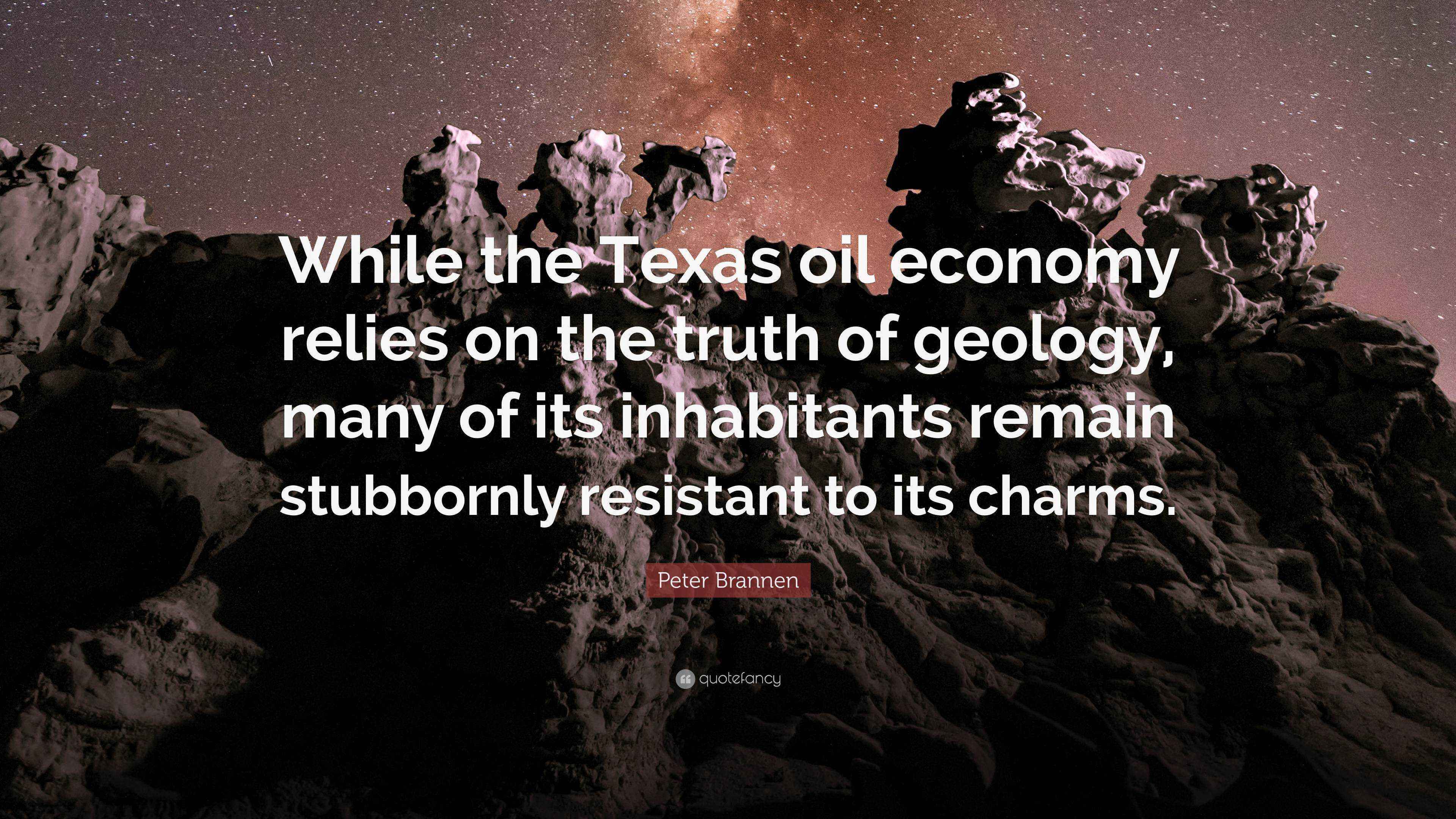 Peter Brannen Quote: “While the Texas oil economy relies on the truth ...