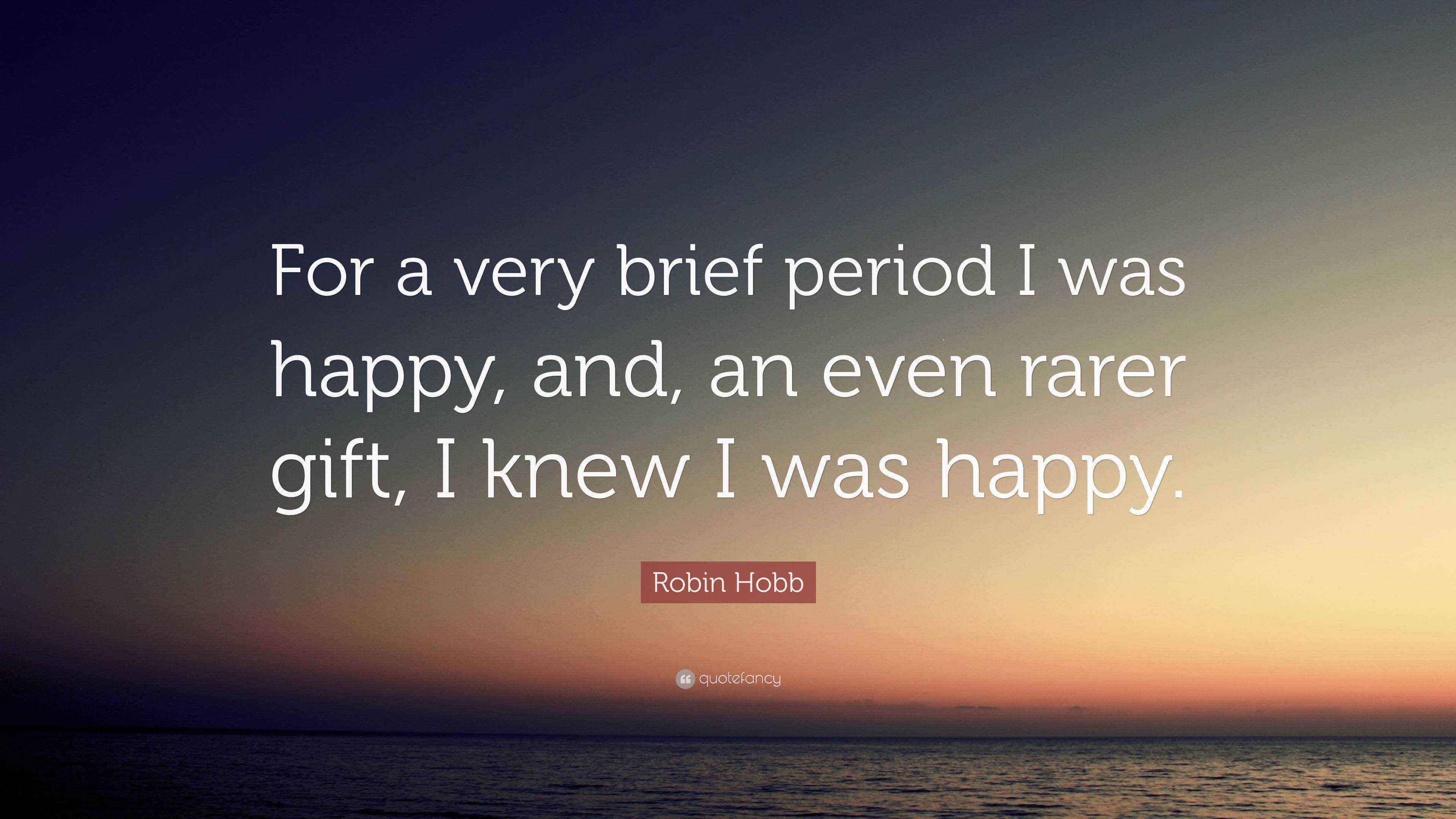 Robin Hobb Quote: “For a very brief period I was happy, and, an even ...