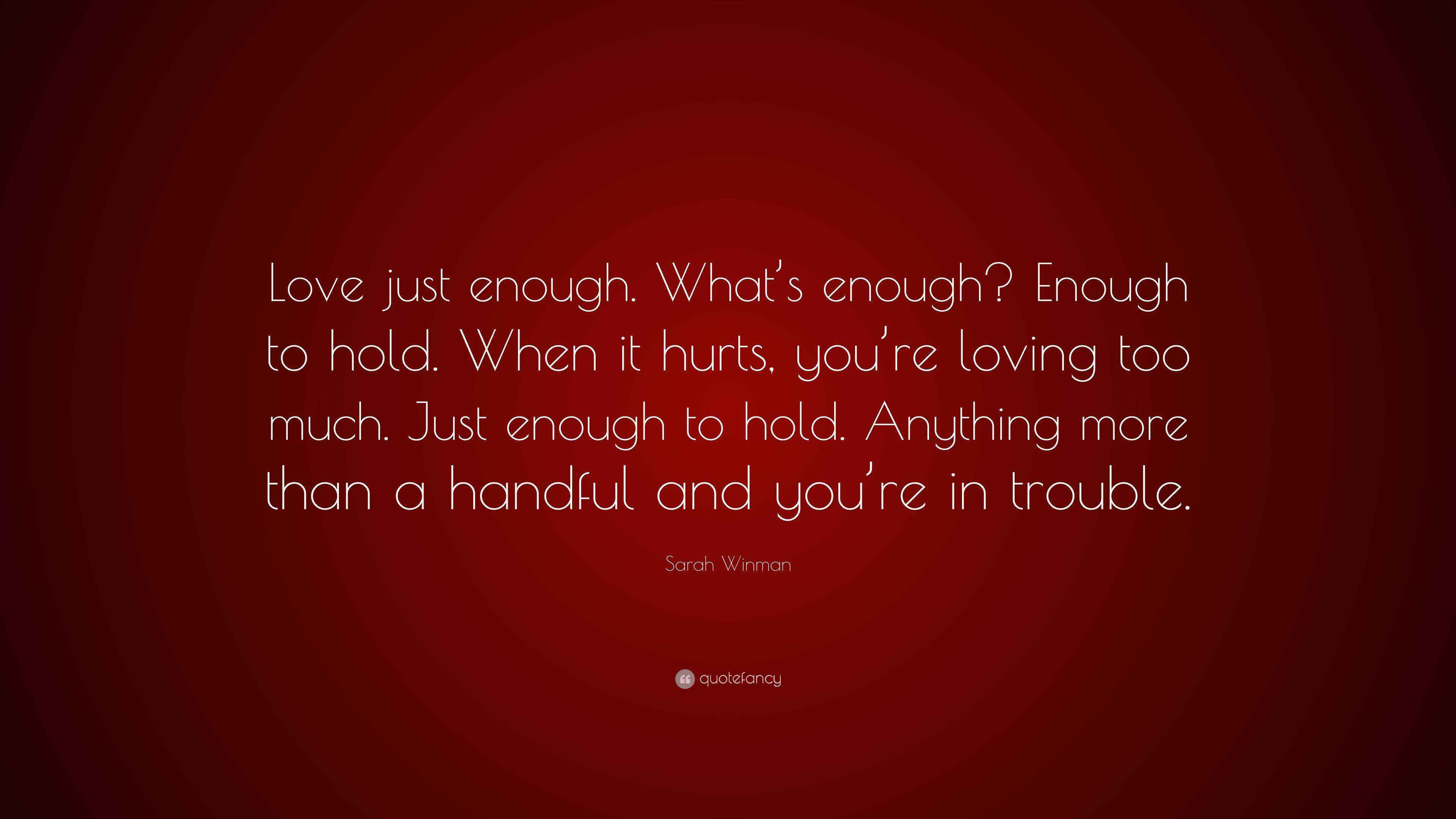Sarah Winman Quote: “Love just enough. What’s enough? Enough to hold ...