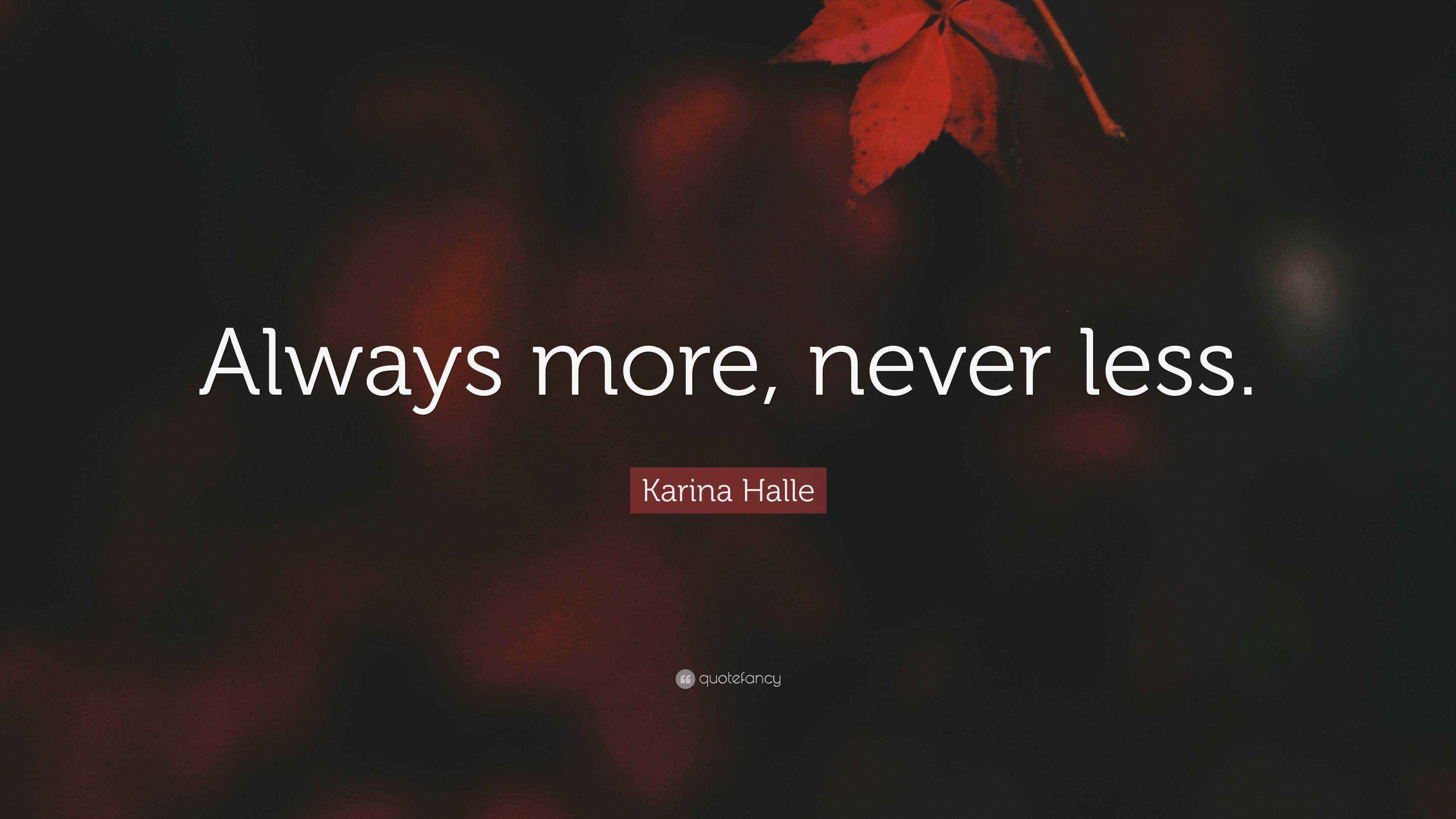 Karina Halle Quote: “Always more, never less.”