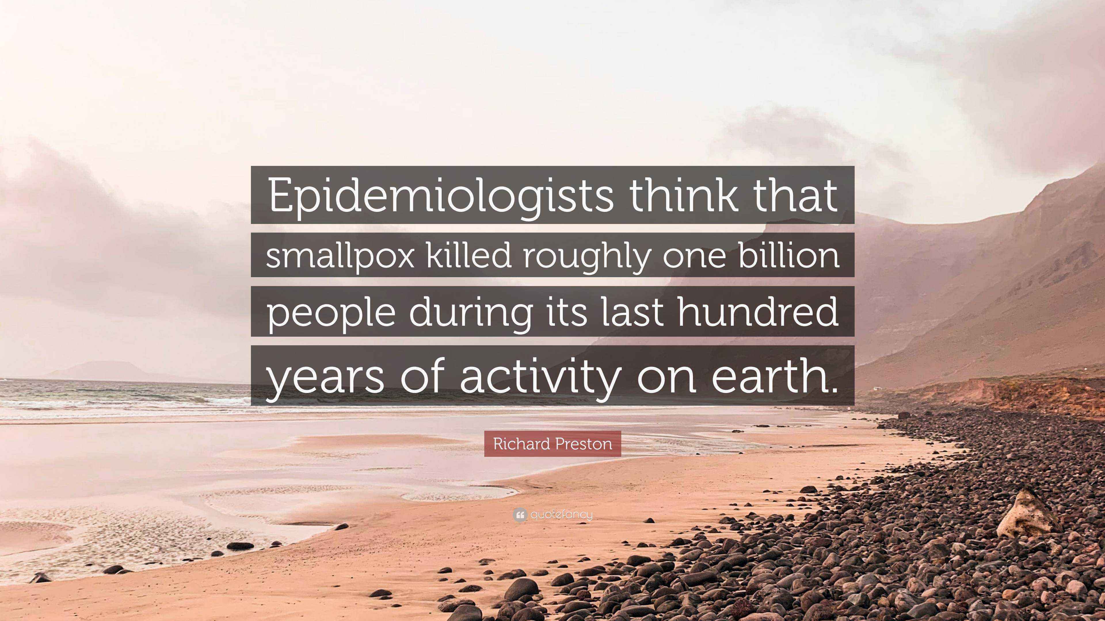 Richard Preston Quote: “Epidemiologists think that smallpox killed ...