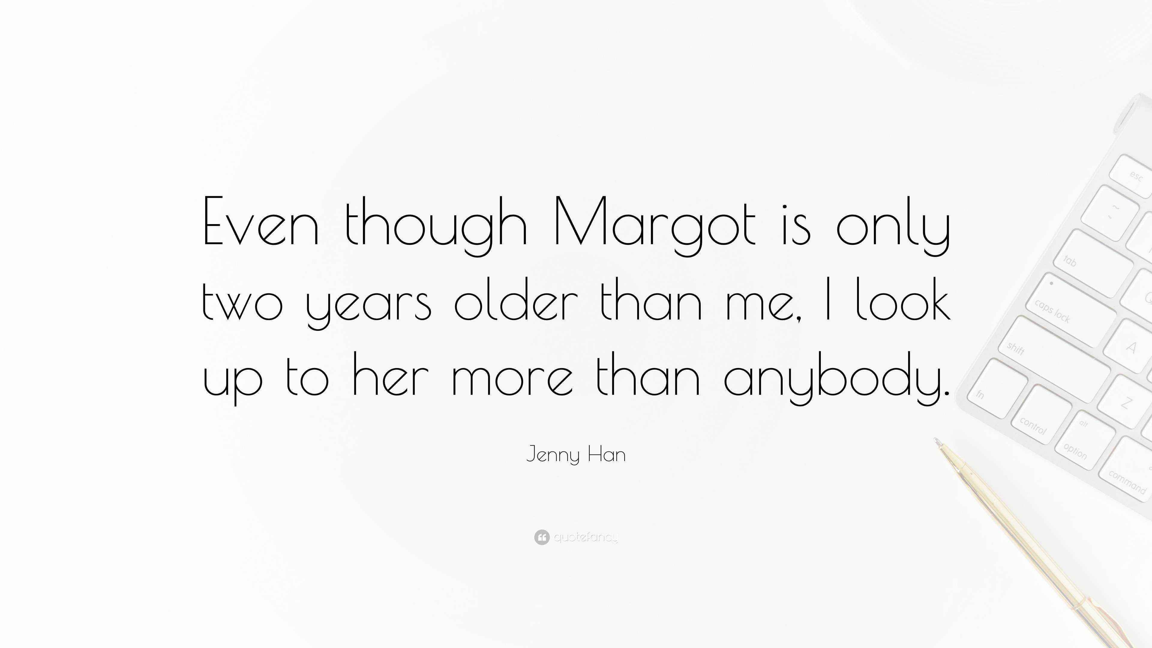 Jenny Han Quote: “Even though Margot is only two years older than me, I ...