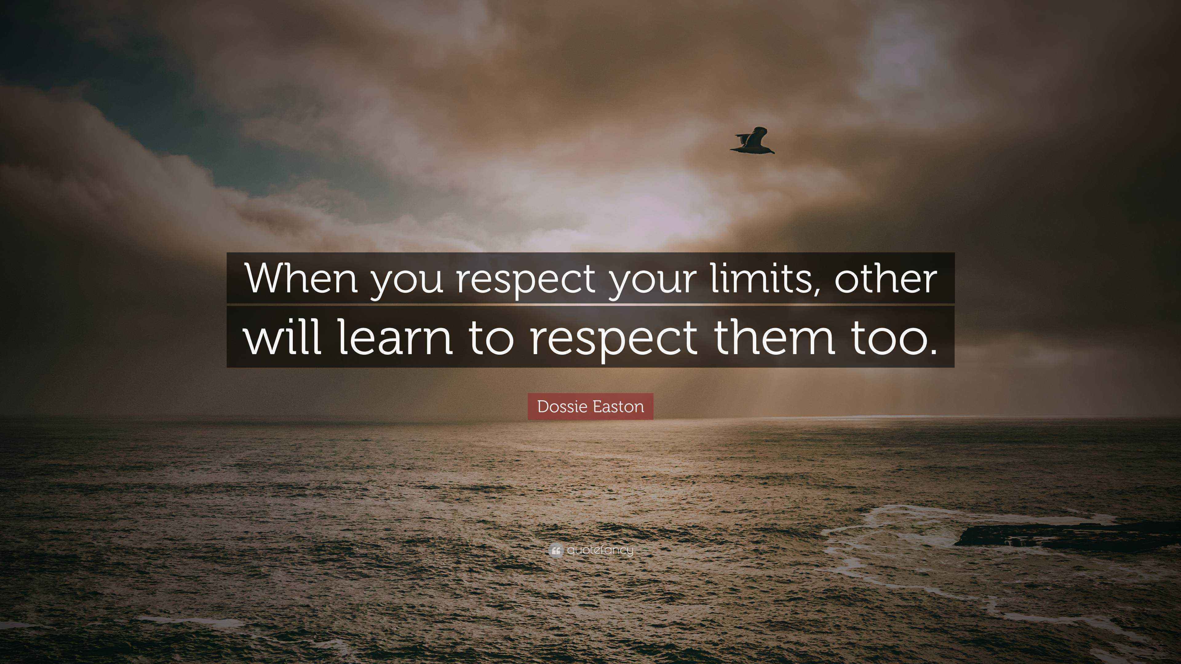 Dossie Easton Quote: “When you respect your limits, other will learn to ...