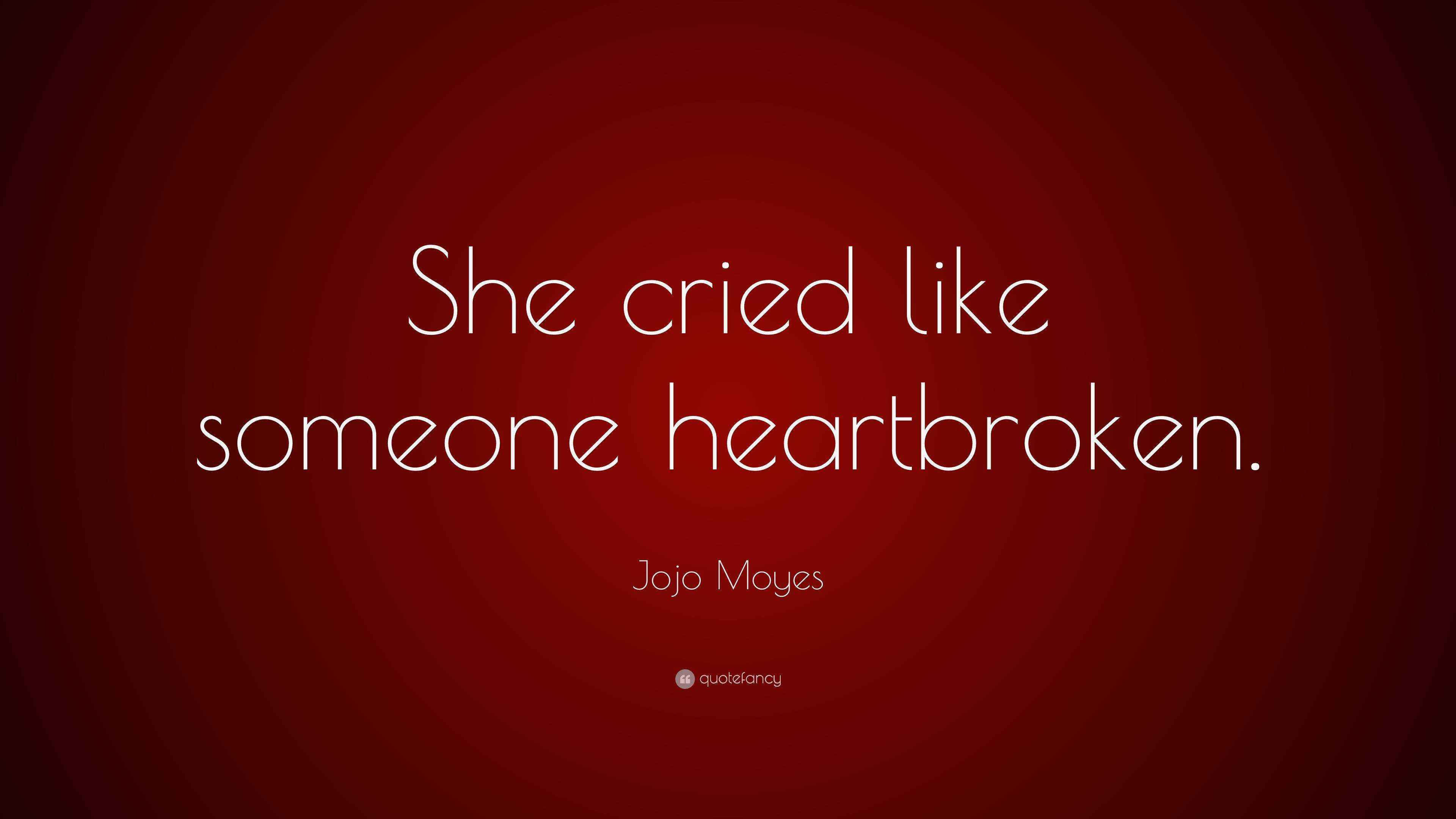 Jojo Moyes Quote: “She cried like someone heartbroken.”