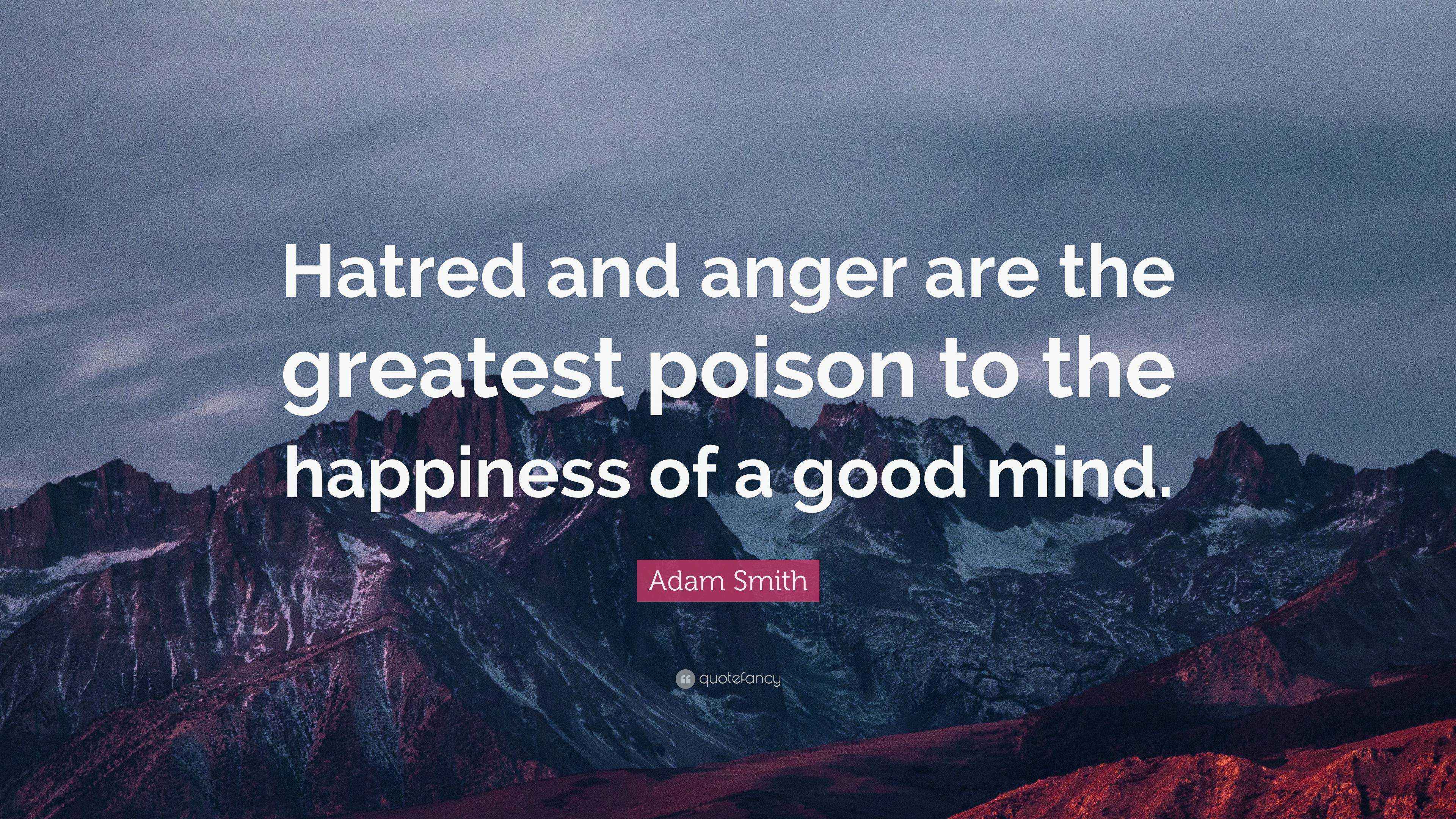 Adam Smith Quote: “Hatred and anger are the greatest poison to the ...