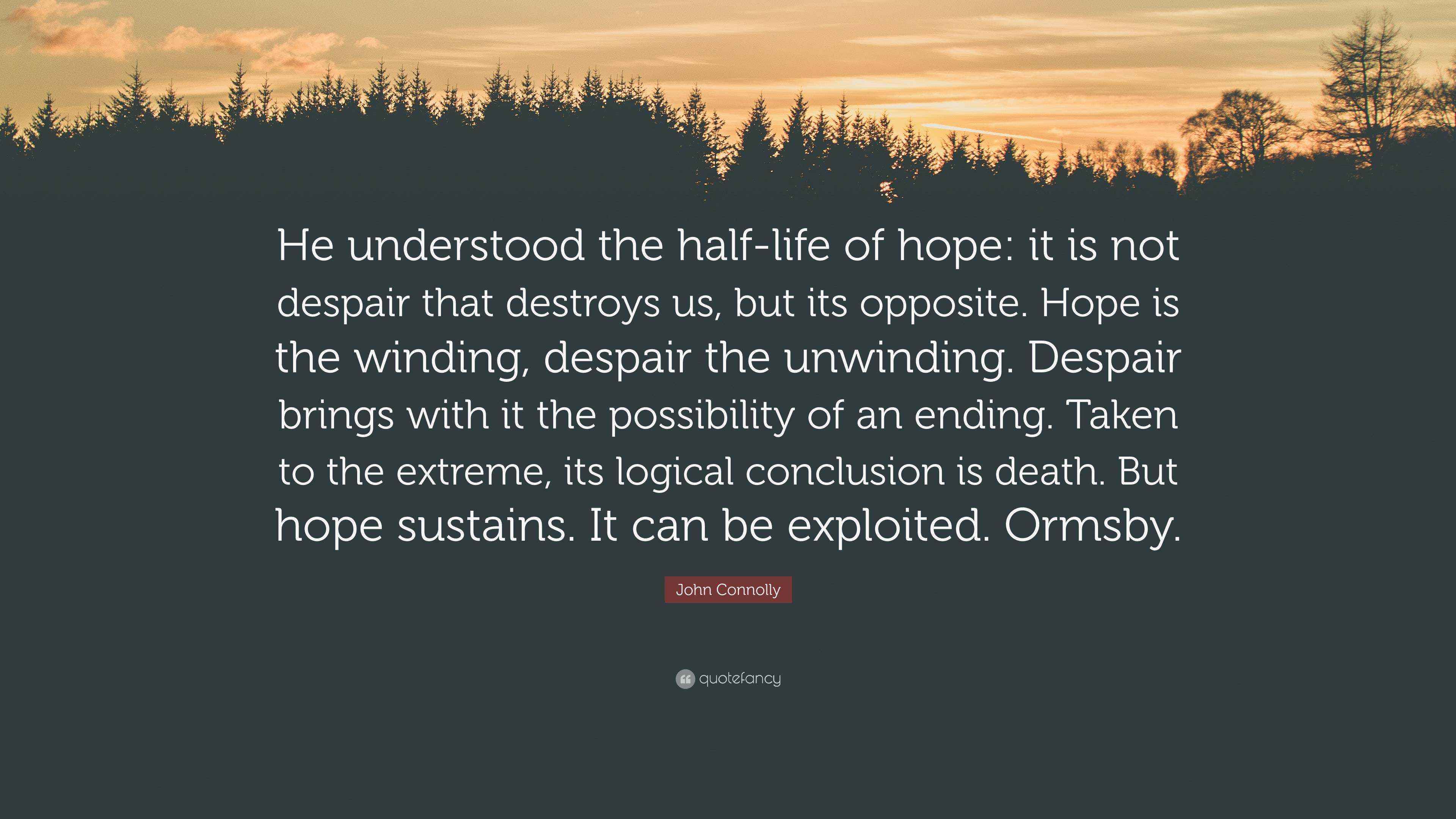 John Connolly Quote: “He understood the half-life of hope: it is not ...