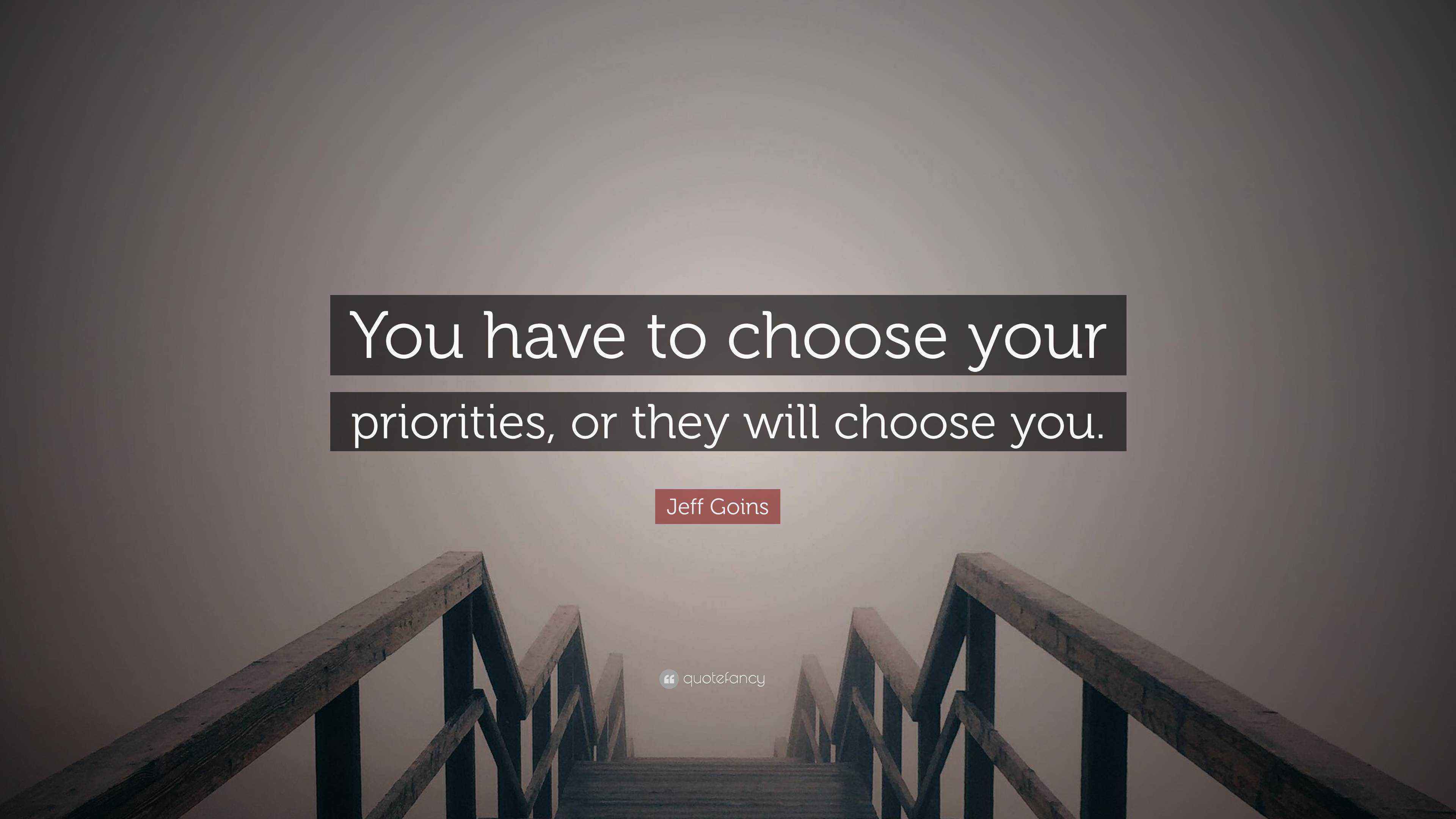 Jeff Goins Quote: “You have to choose your priorities, or they will ...