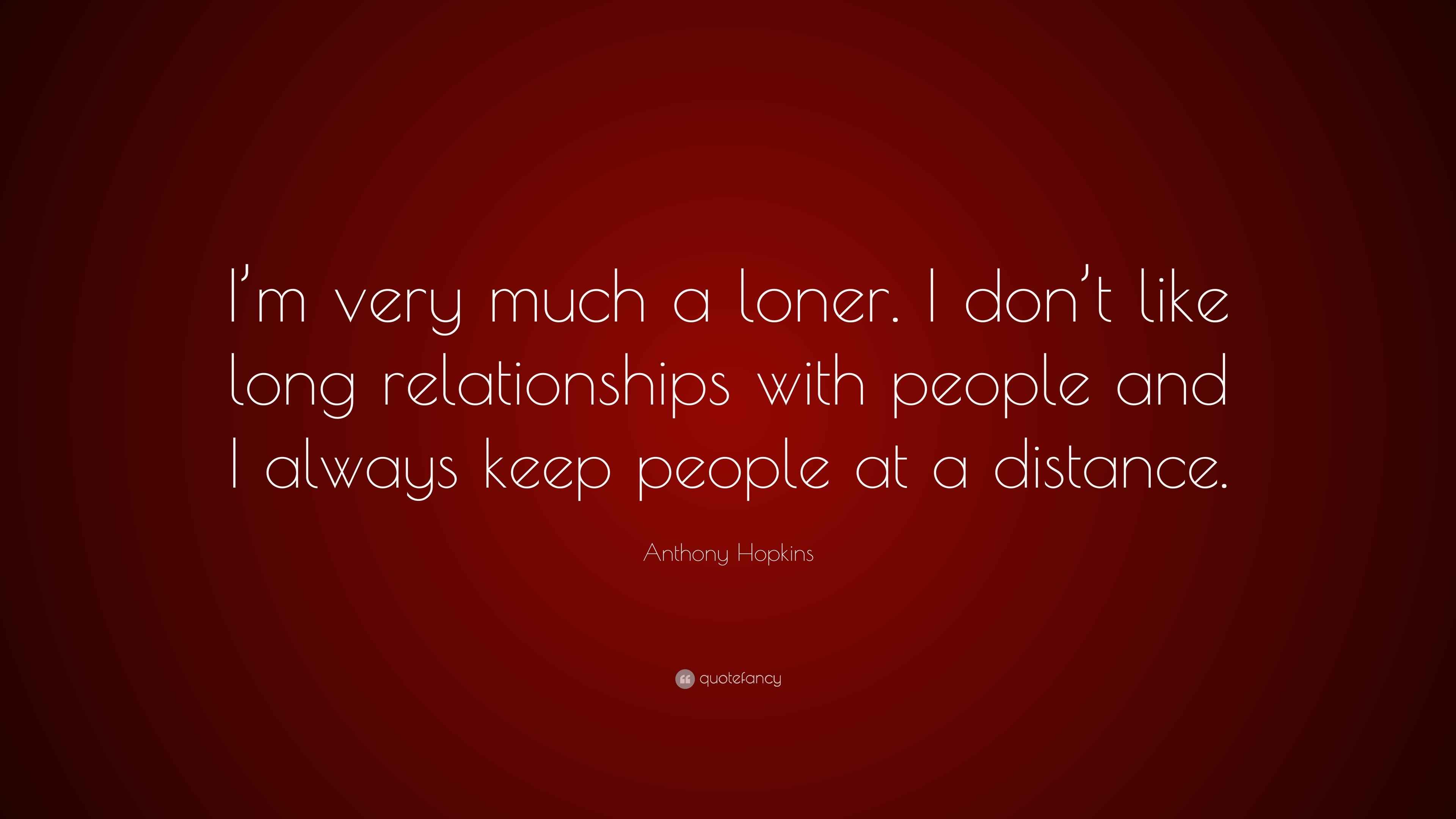 Anthony Hopkins Quote: “I’m very much a loner. I don’t like long ...