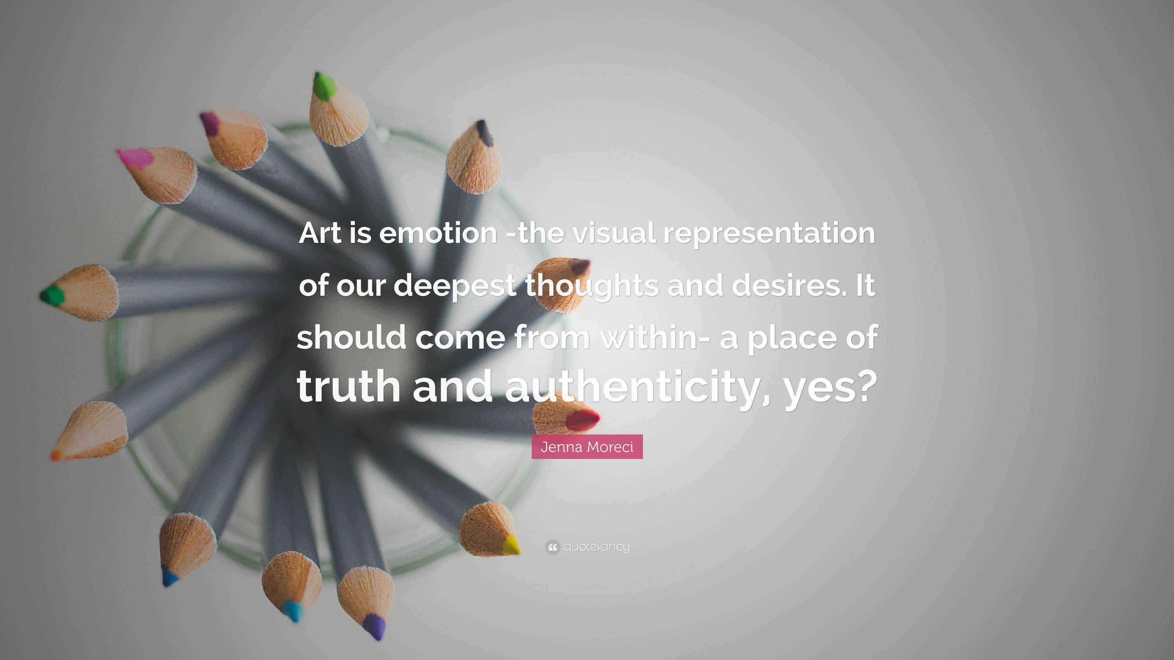 Jenna Moreci Quote: “Art is emotion -the visual representation of our ...