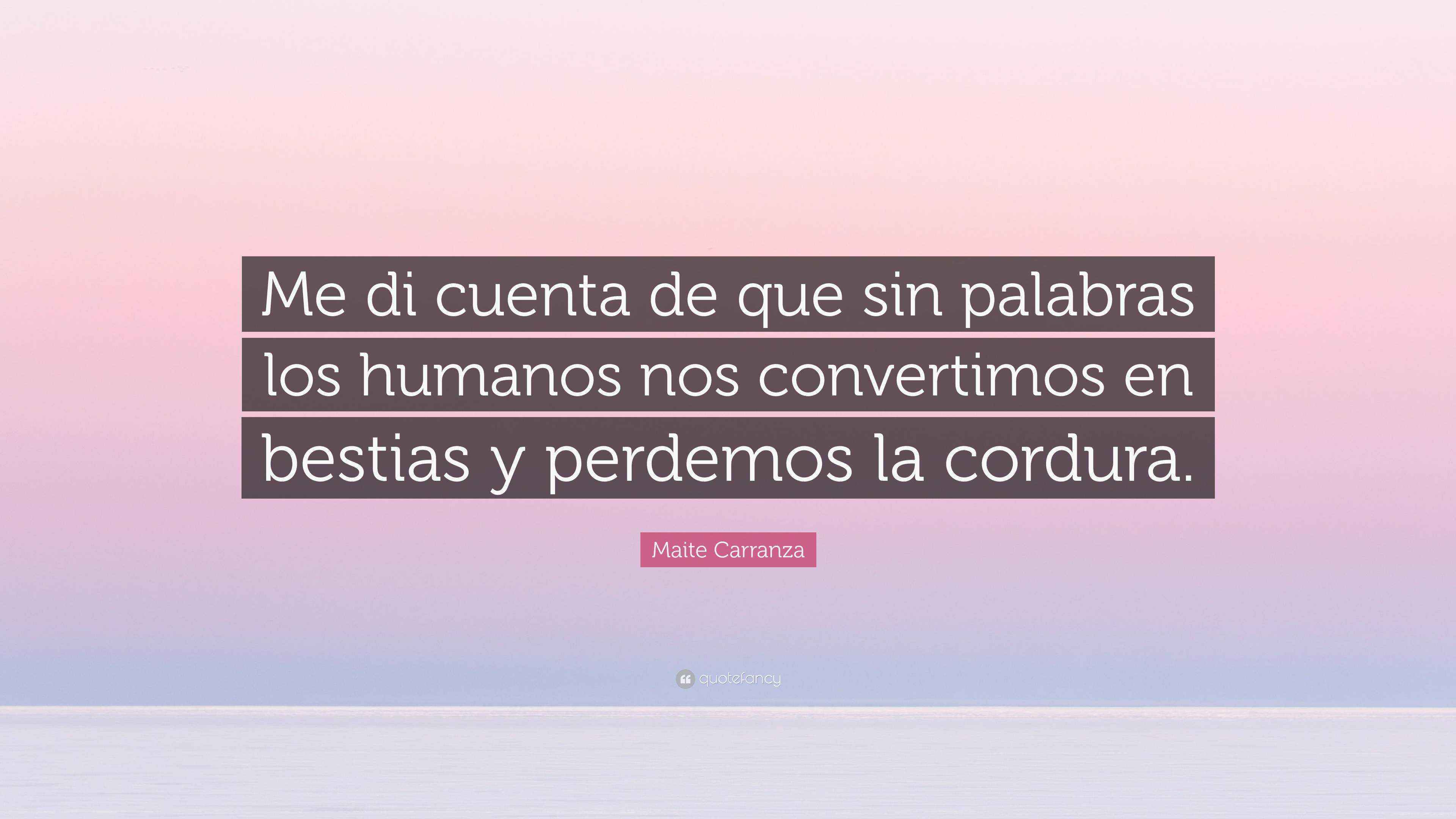 Maite Carranza Quote: “Me di cuenta de que sin palabras los humanos nos ...