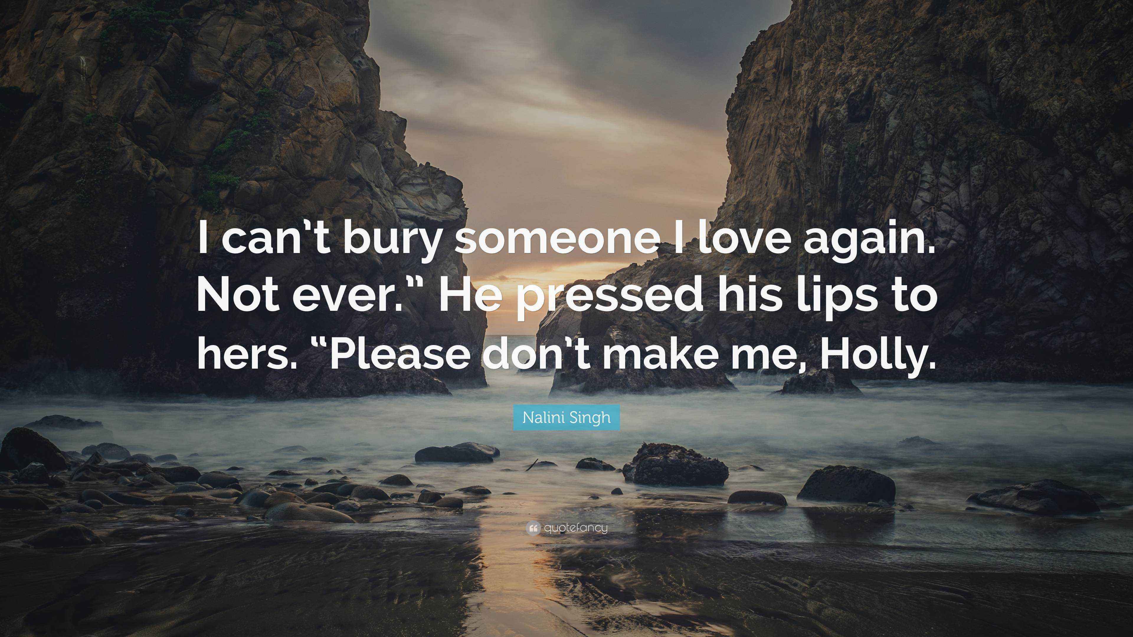 Nalini Singh Quote: “I can’t bury someone I love again. Not ever.” He ...
