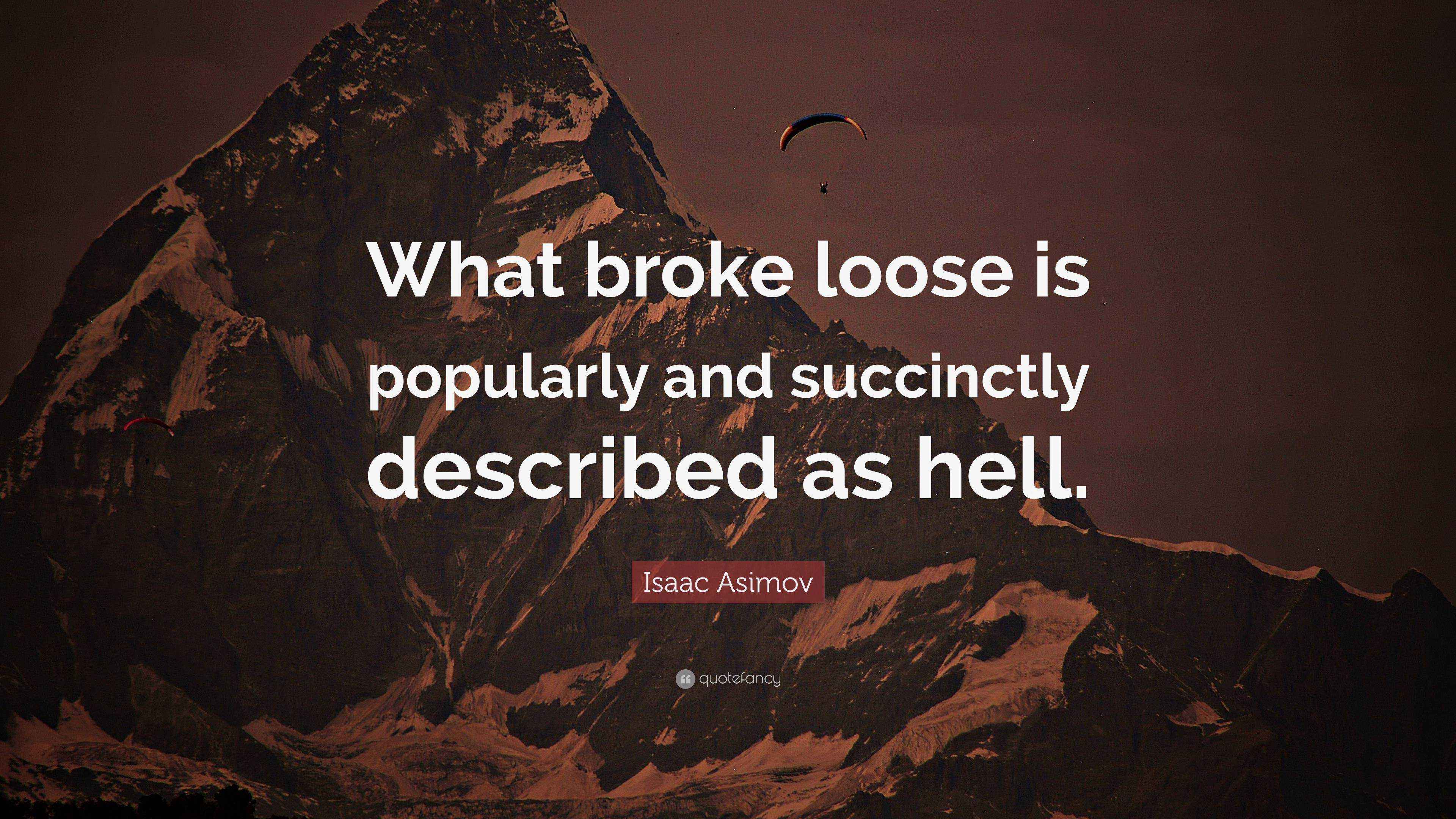 Isaac Asimov Quote: “What broke loose is popularly and succinctly ...