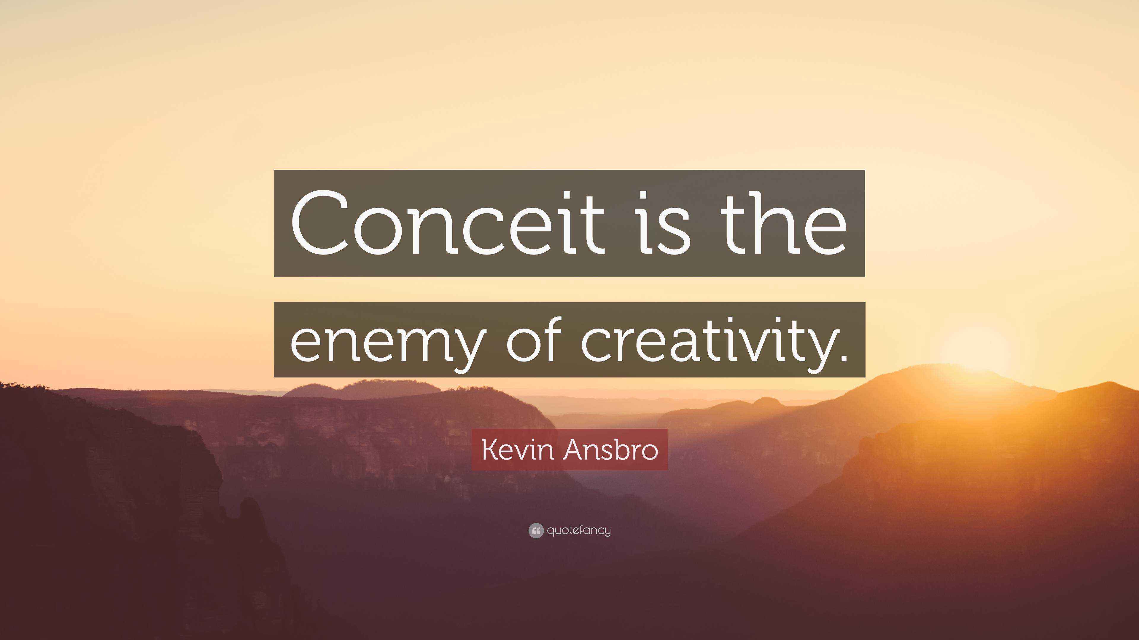 Kevin Ansbro Quote: “Conceit is the enemy of creativity.”