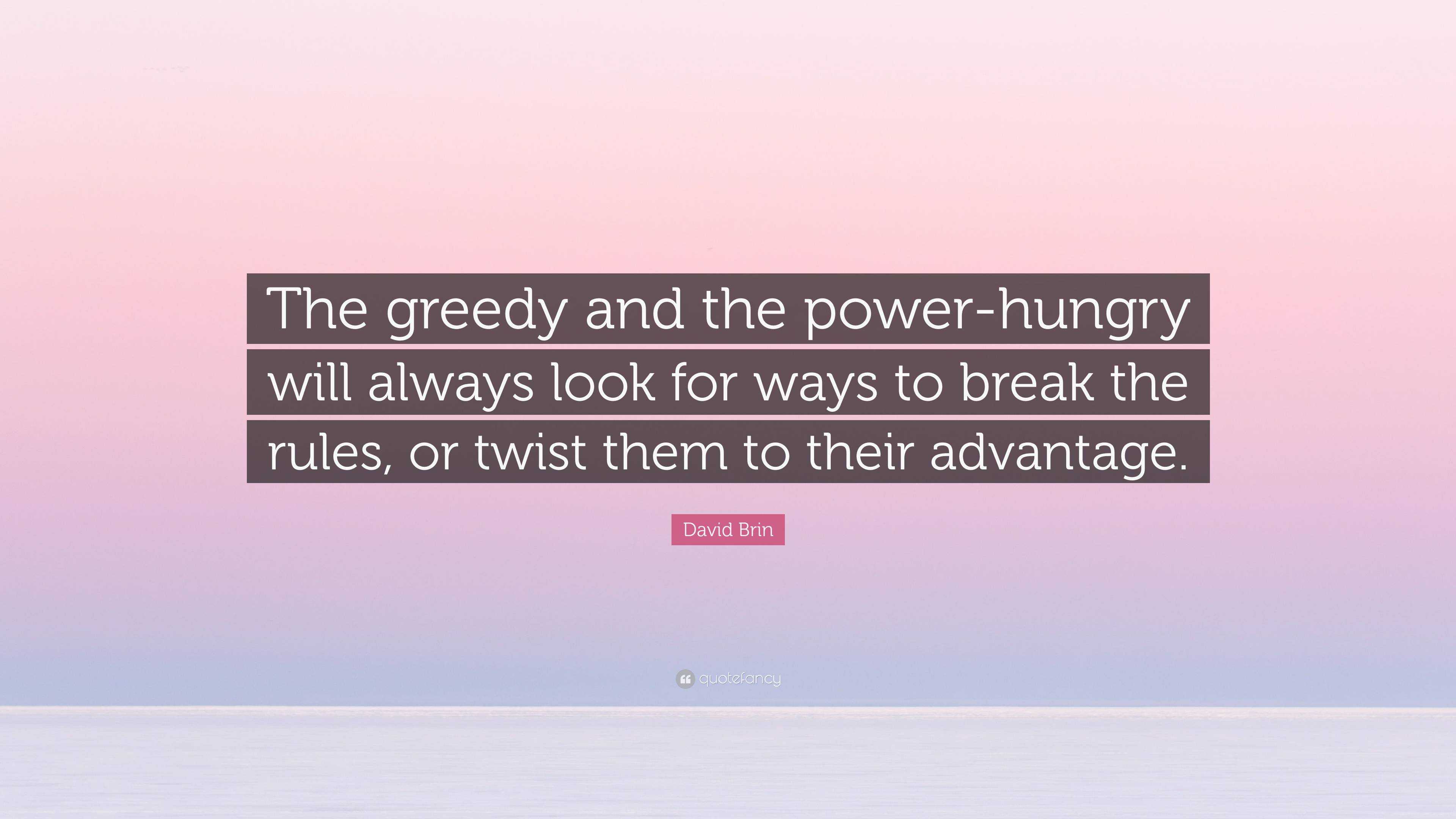 David Brin Quote: “The greedy and the power-hungry will always look for ...