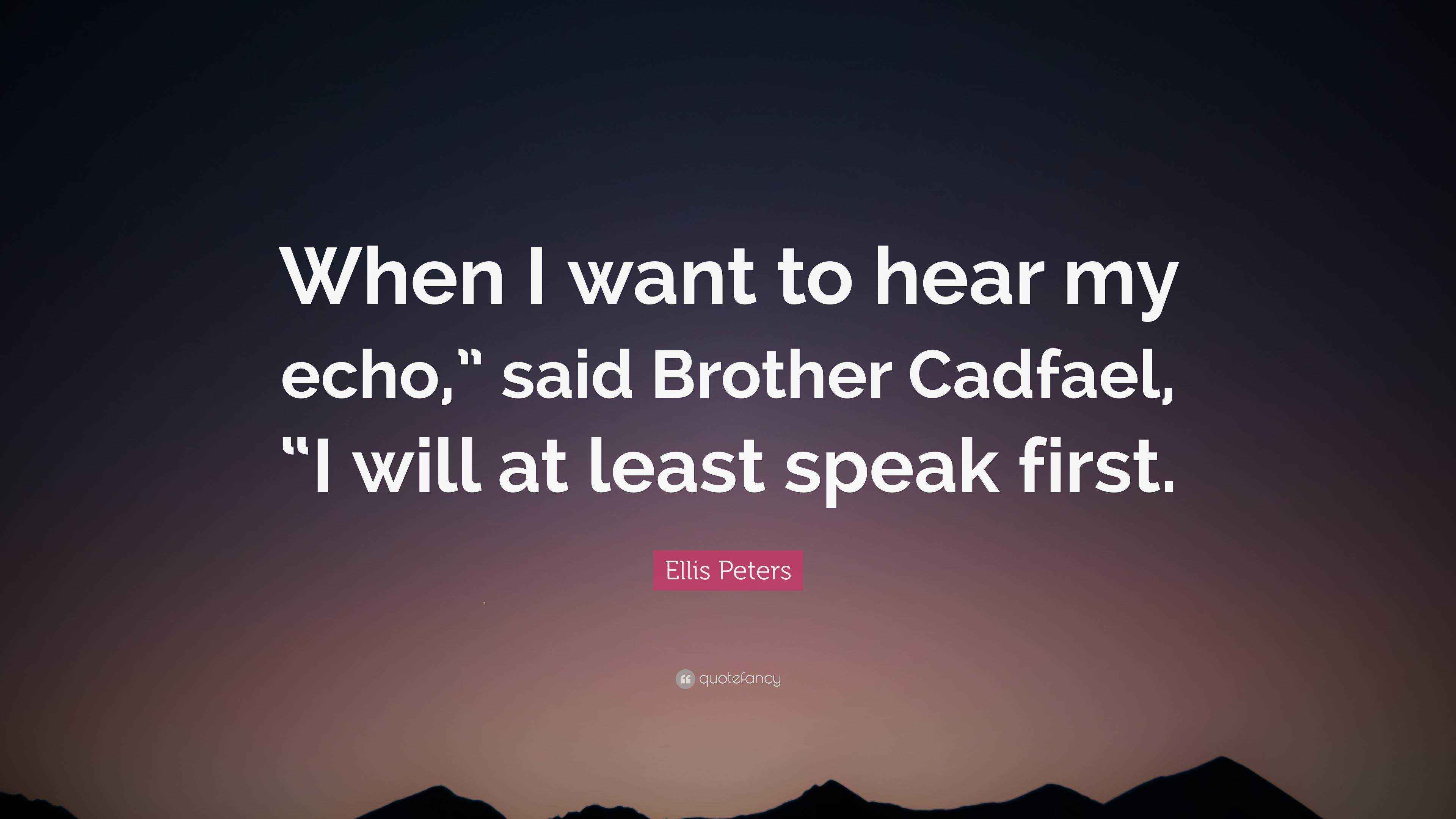 Ellis Peters Quote: “When I want to hear my echo,” said Brother Cadfael ...