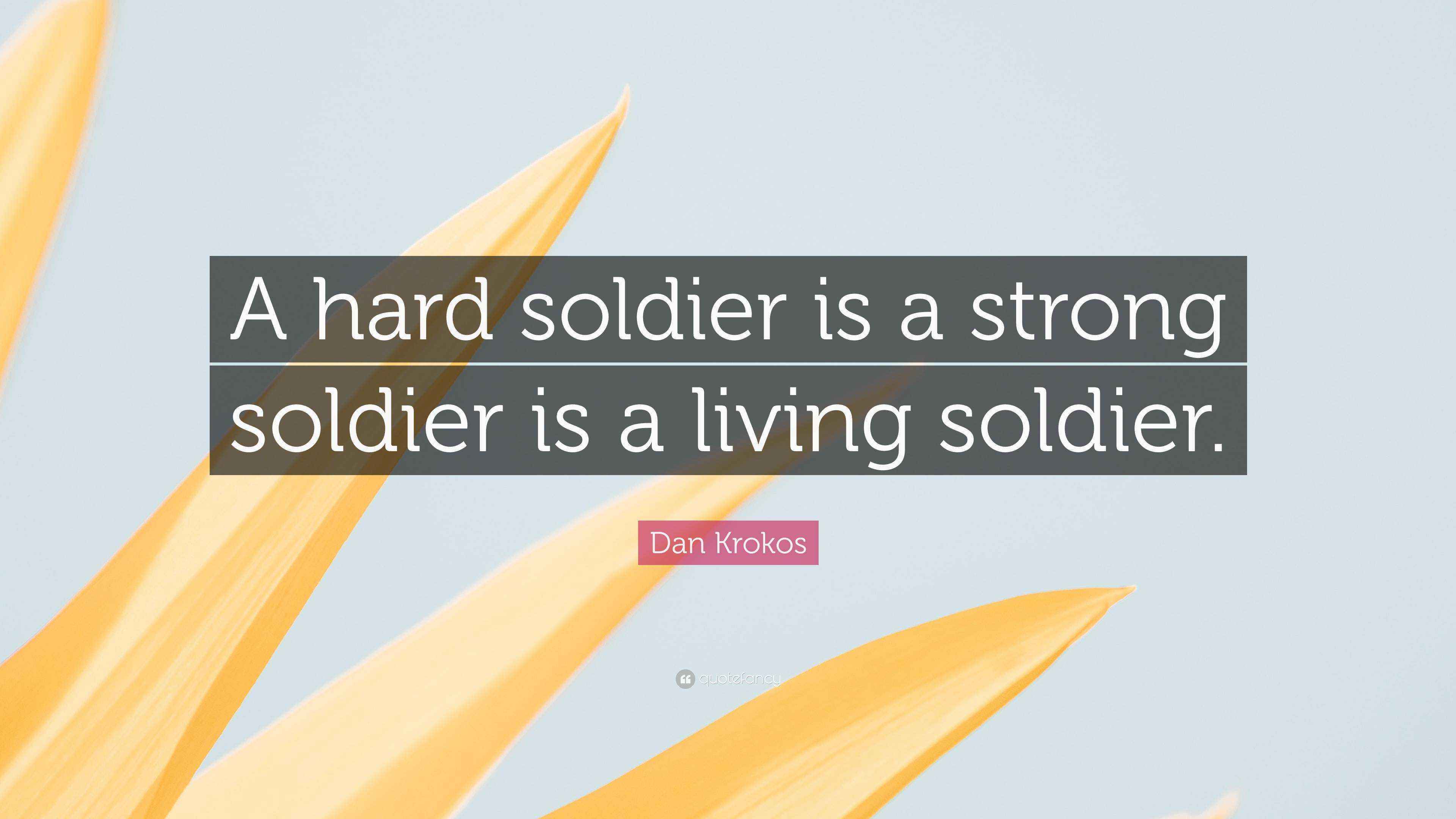 Dan Krokos Quote: “A hard soldier is a strong soldier is a living soldier.”