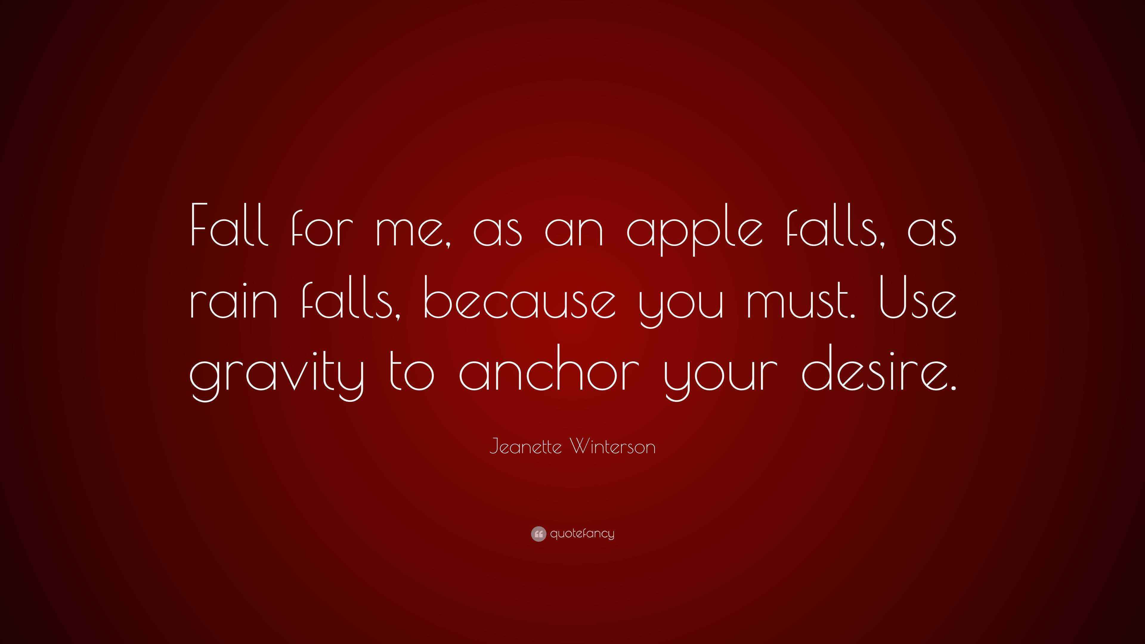 Jeanette Winterson Quote: “Fall for me, as an apple falls, as rain ...