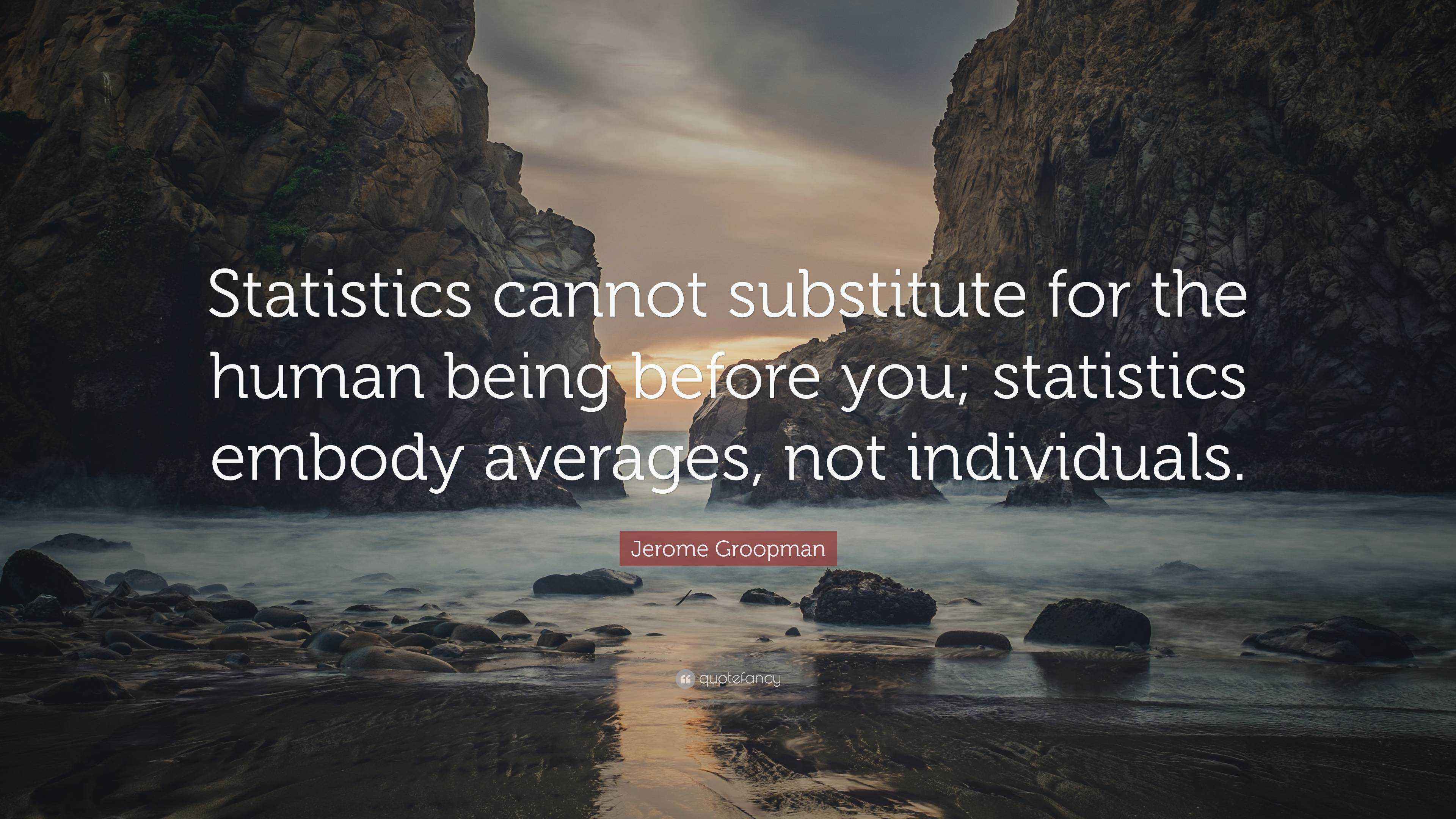 Jerome Groopman Quote: “Statistics cannot substitute for the human ...