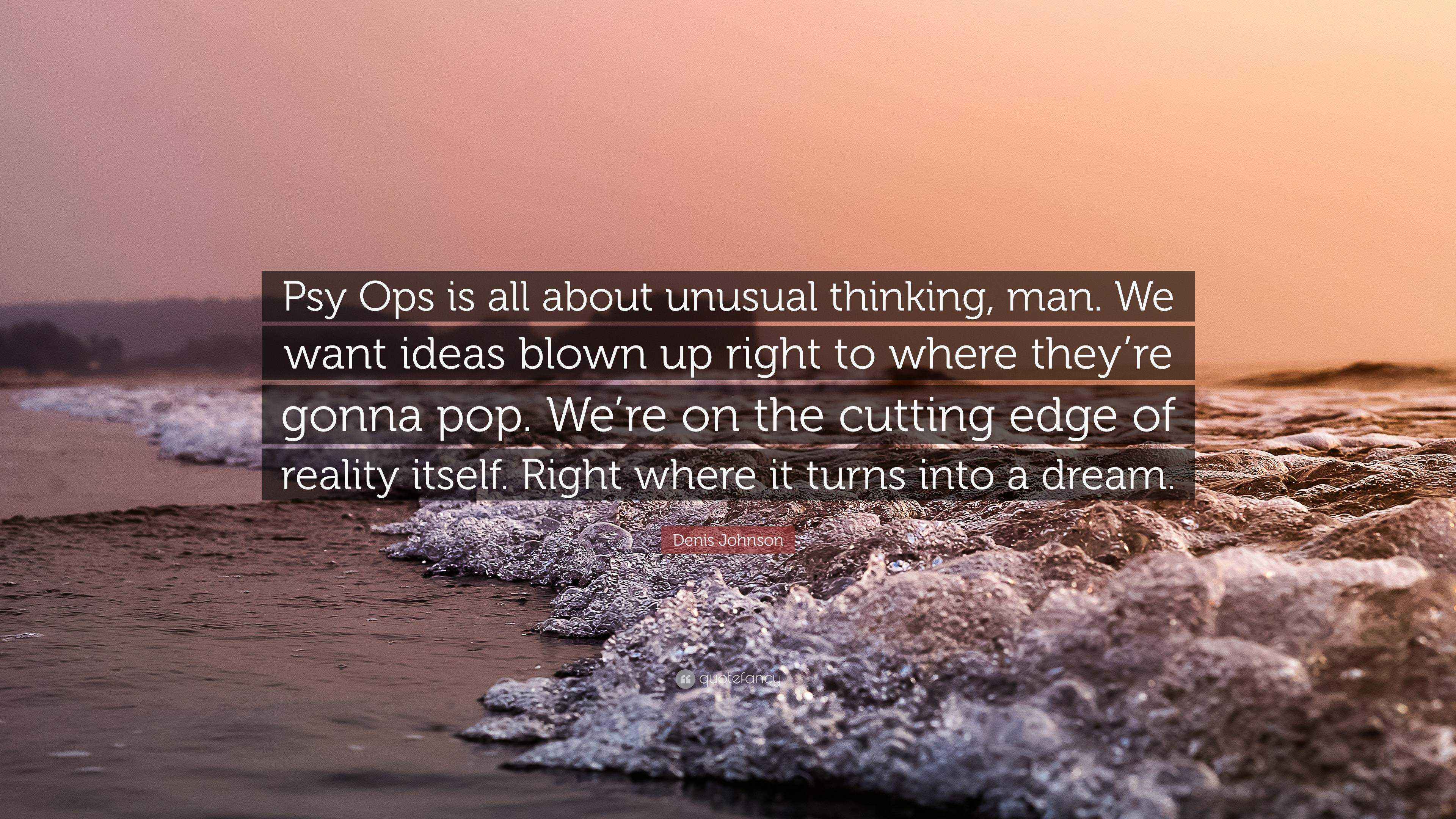 Denis Johnson Quote: “Psy Ops is all about unusual thinking, man. We ...