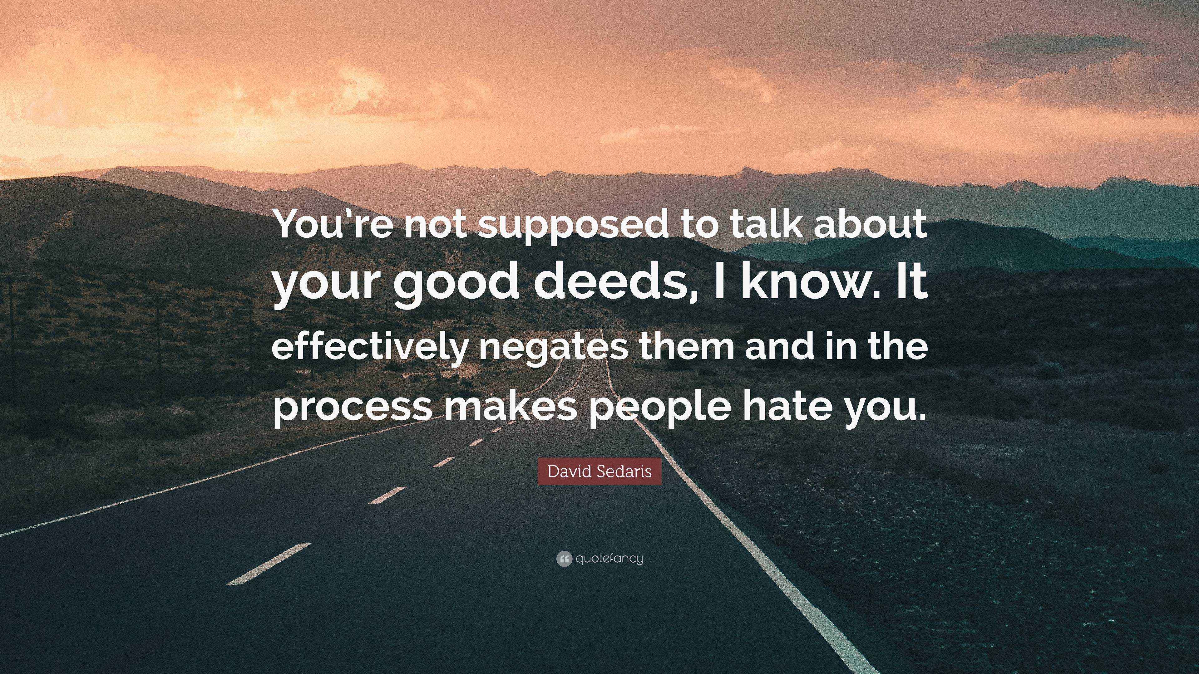 David Sedaris Quote: “You’re not supposed to talk about your good deeds ...